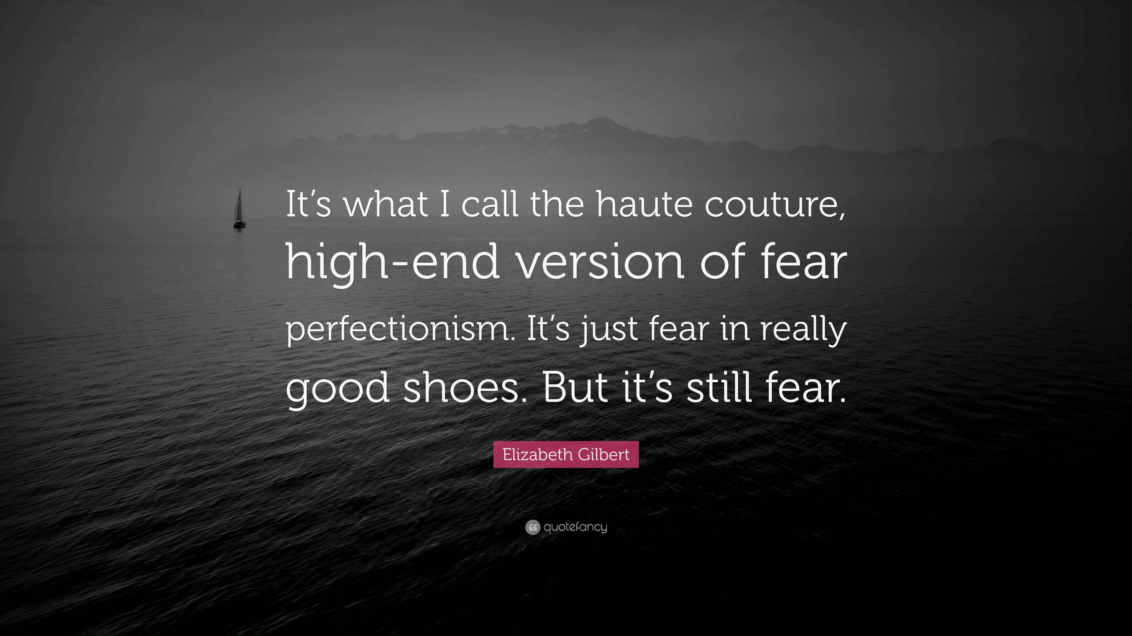 Elizabeth Gilbert Quote: “It’s what I call the haute couture, high-end ...