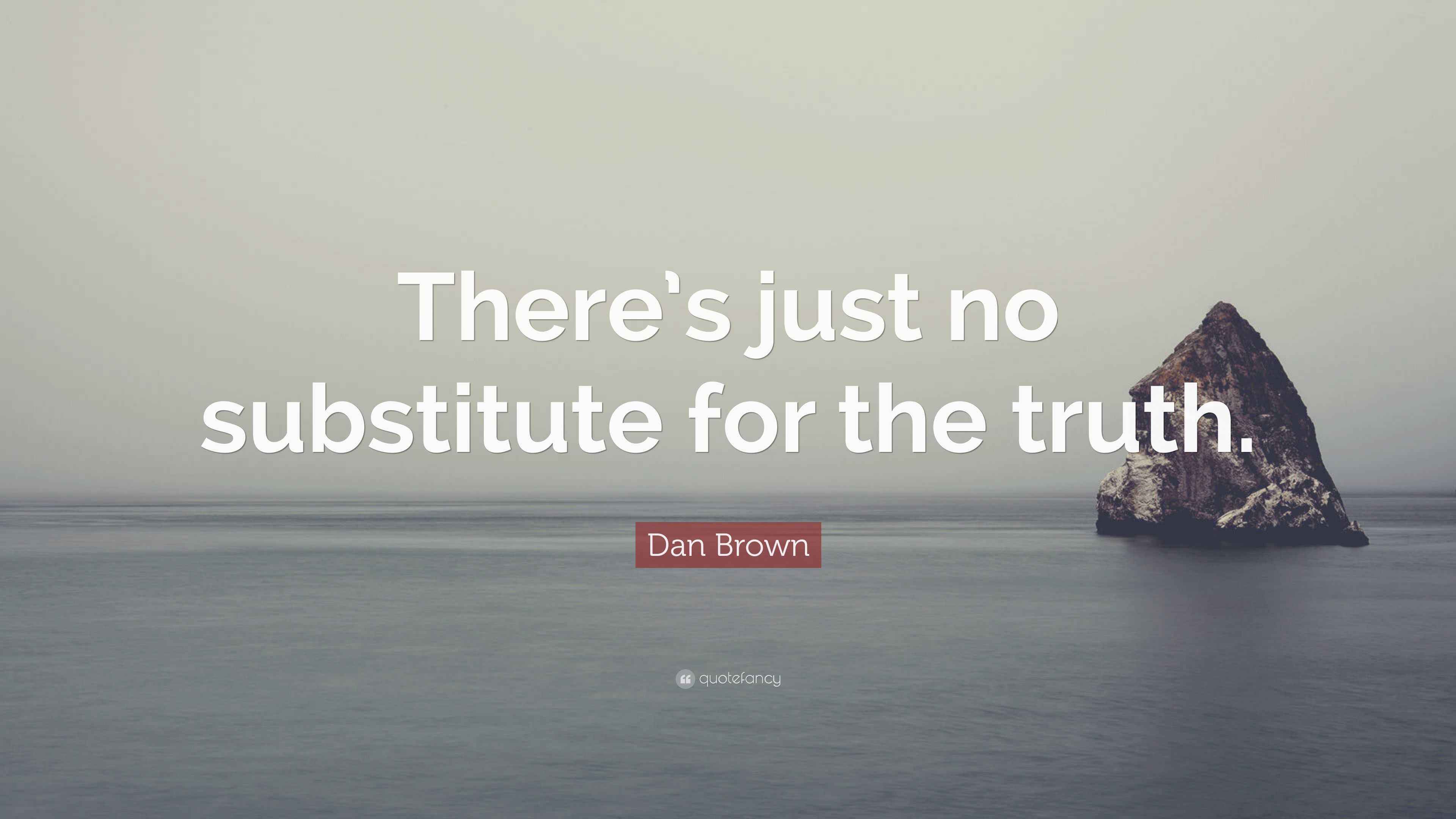 Dan Brown Quote: “There’s just no substitute for the truth.”