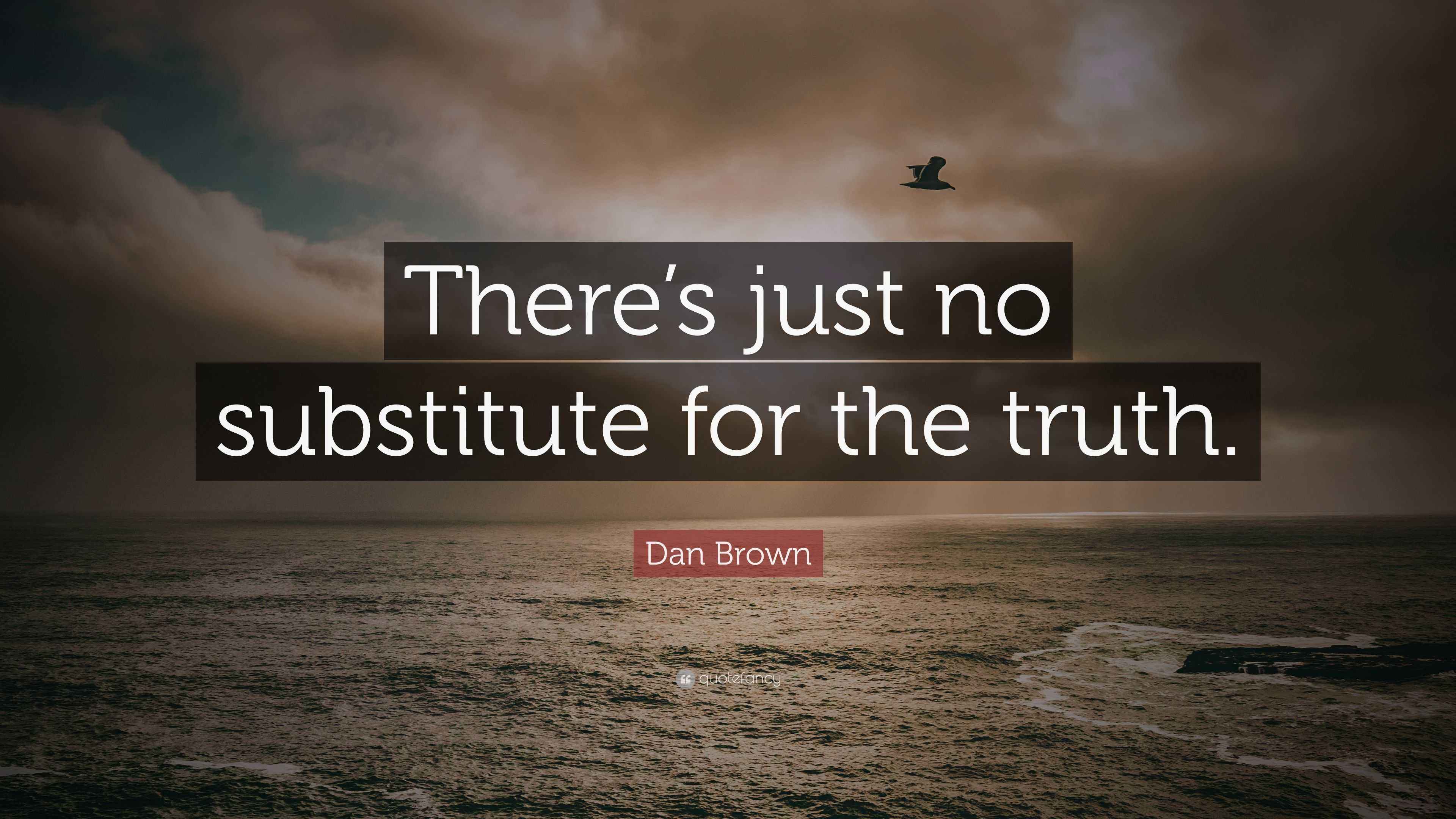 Dan Brown Quote: “There’s just no substitute for the truth.”