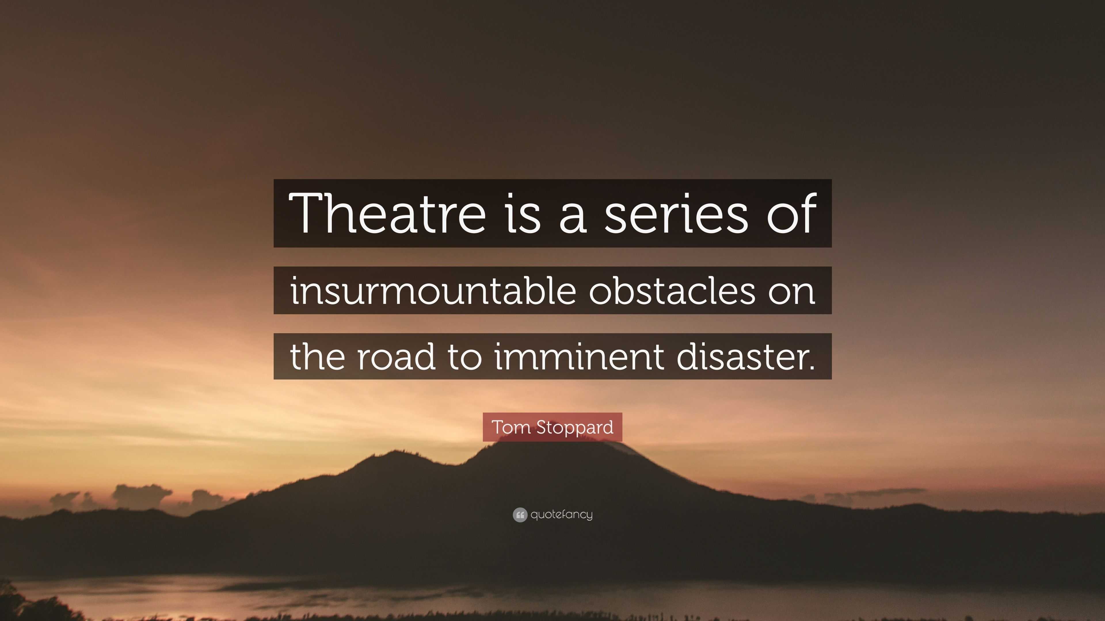 Tom Stoppard Quote: “Theatre is a series of insurmountable obstacles on ...