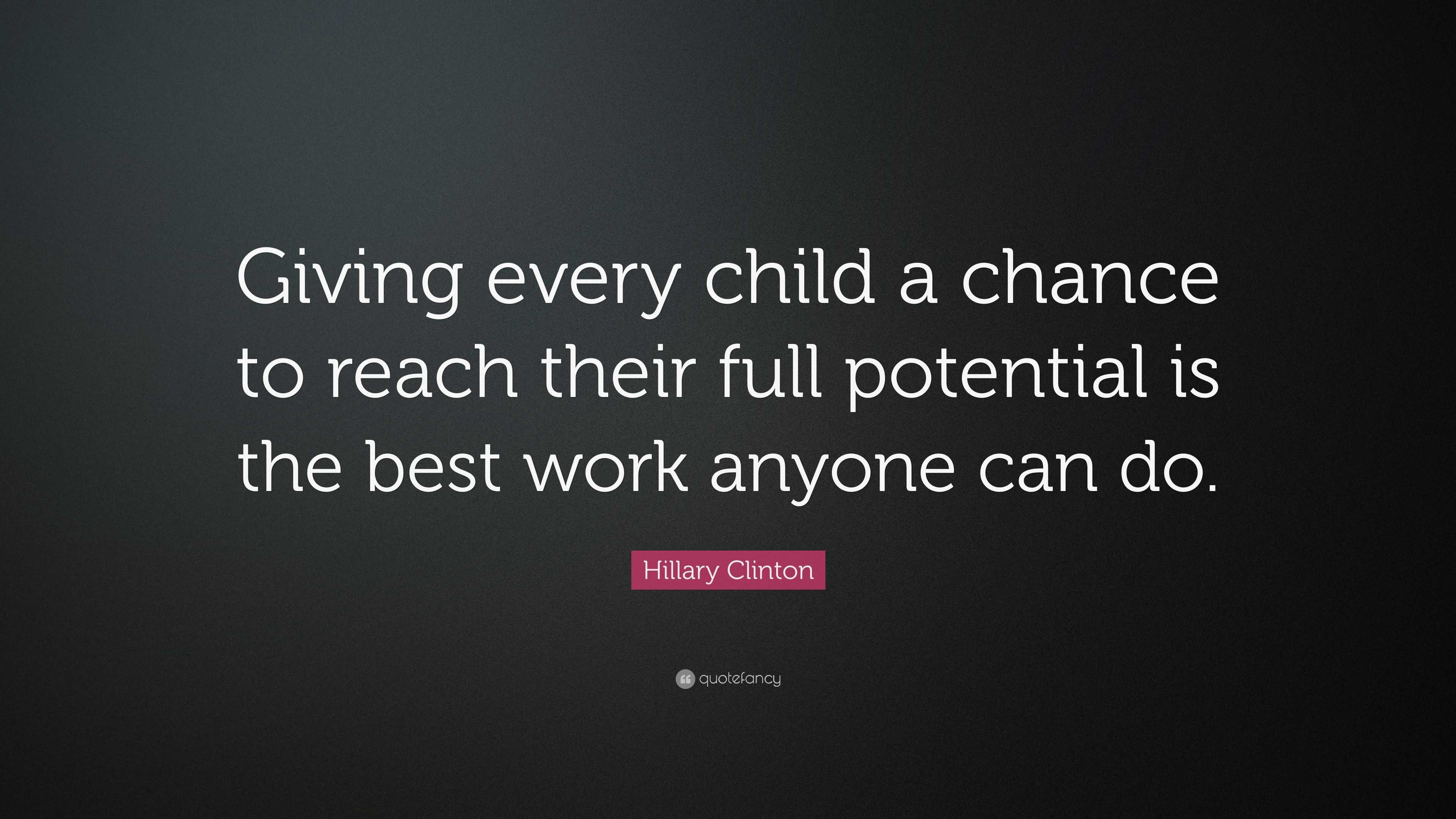 Hillary Clinton Quote: “Giving every child a chance to reach their full ...