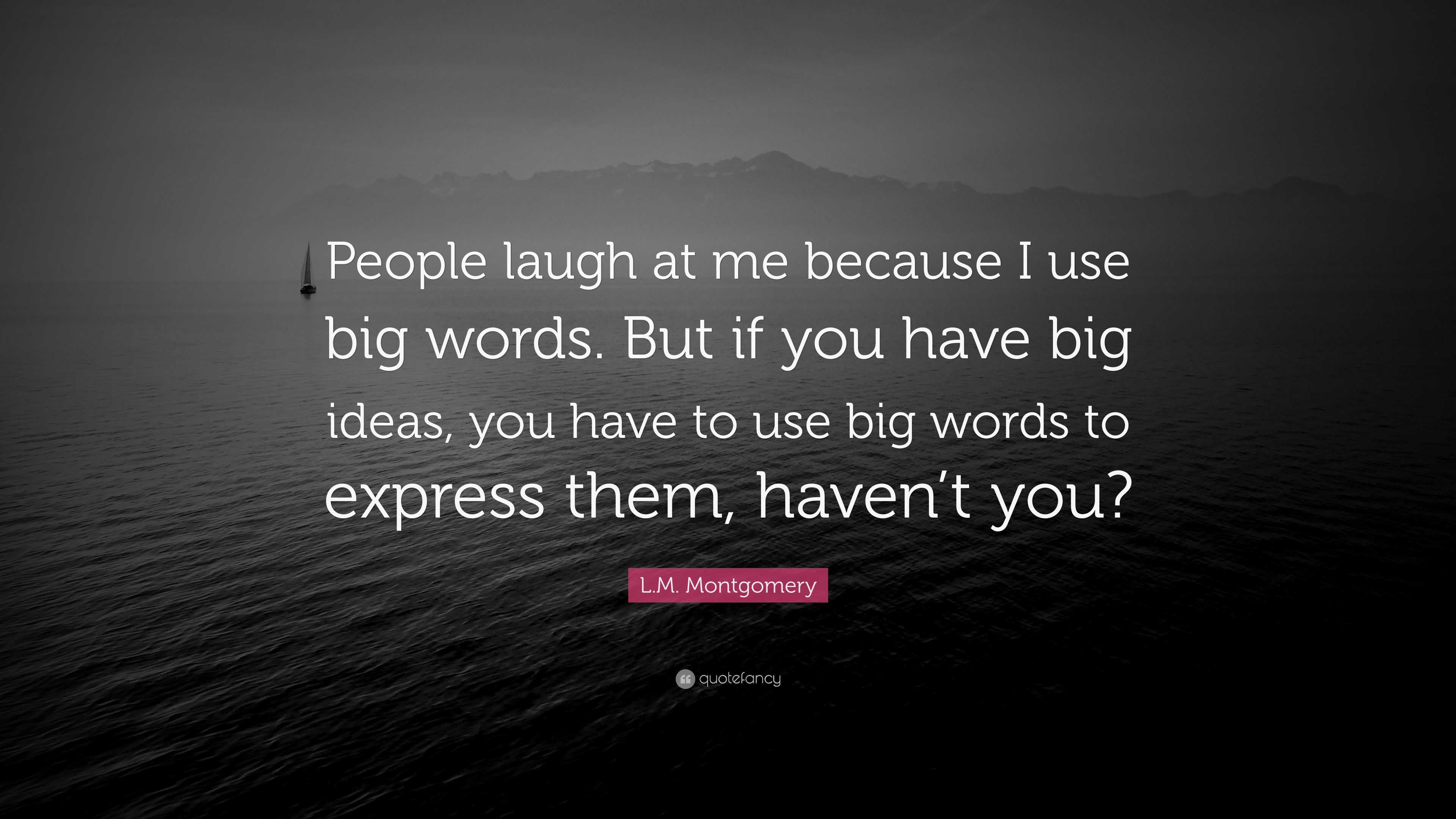 L.M. Montgomery Quote: “People laugh at me because I use big words. But ...