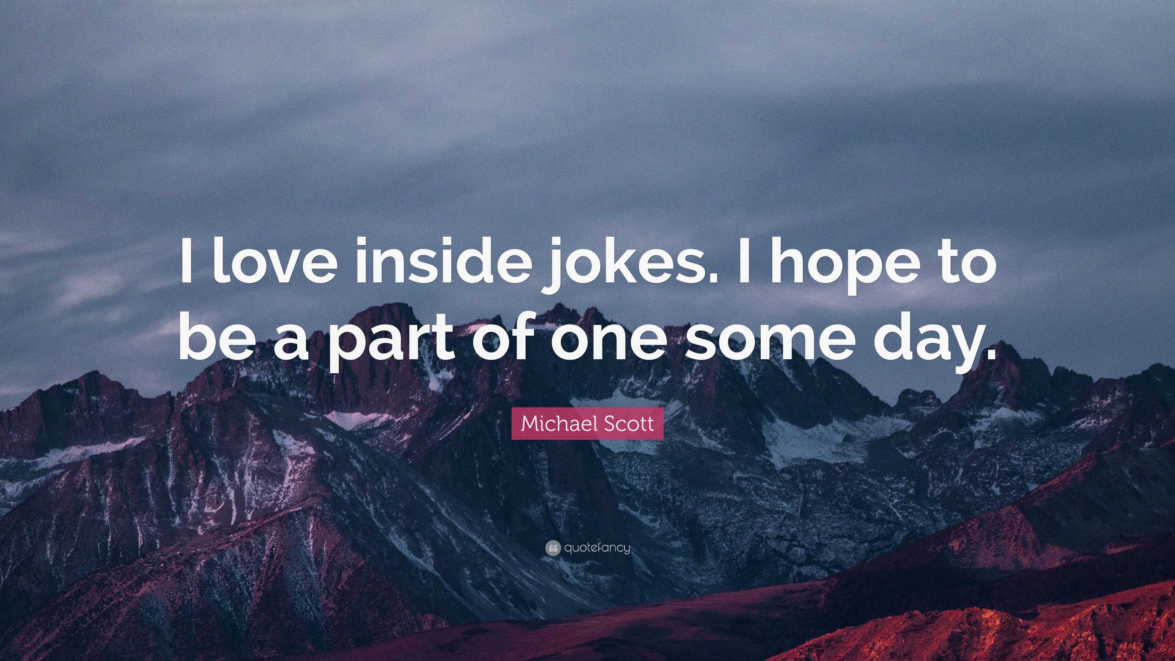Michael Scott Quote: “I love inside jokes. I hope to be a part of one ...