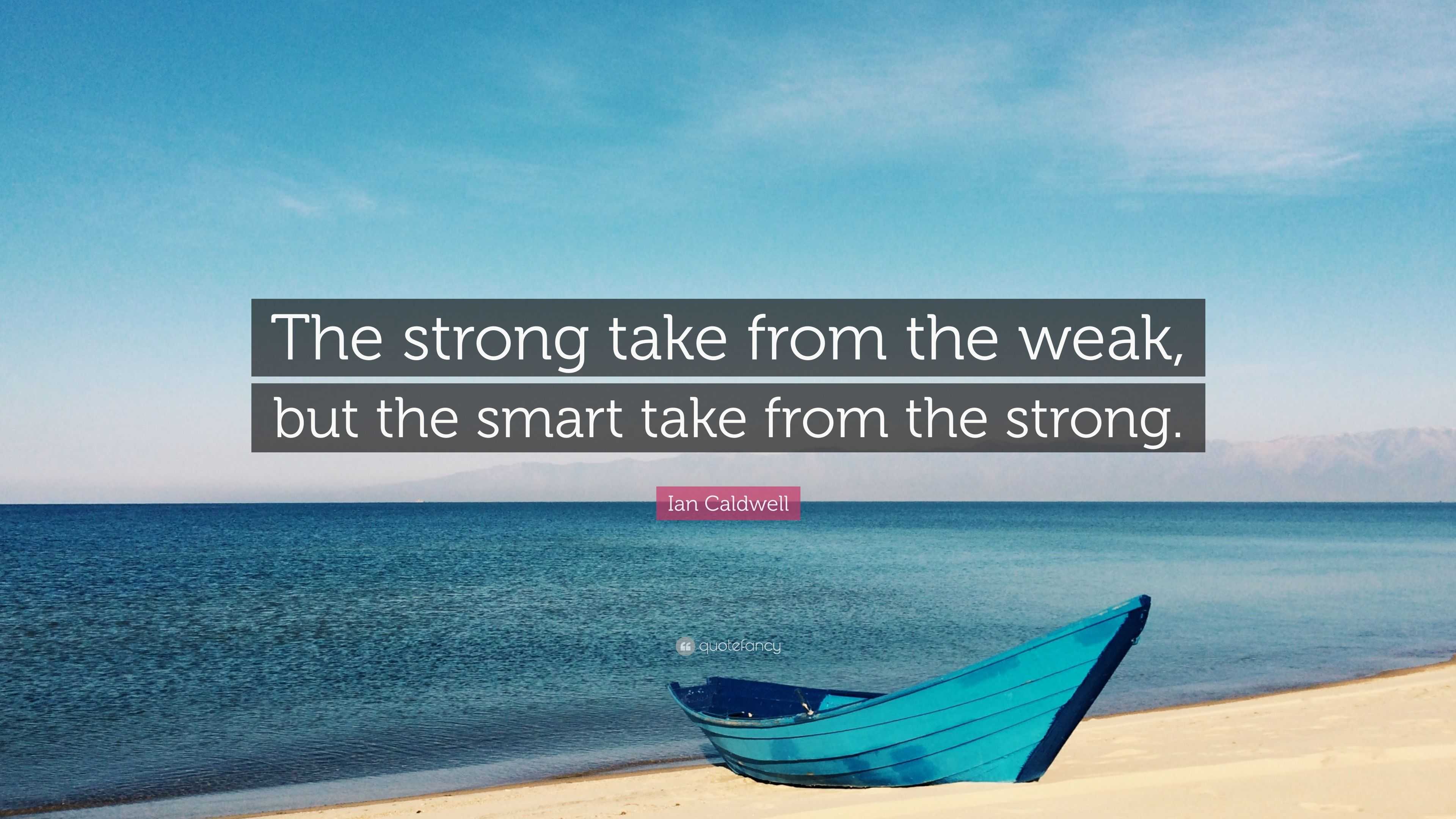 Ian Caldwell Quote: “The strong take from the weak, but the smart take ...