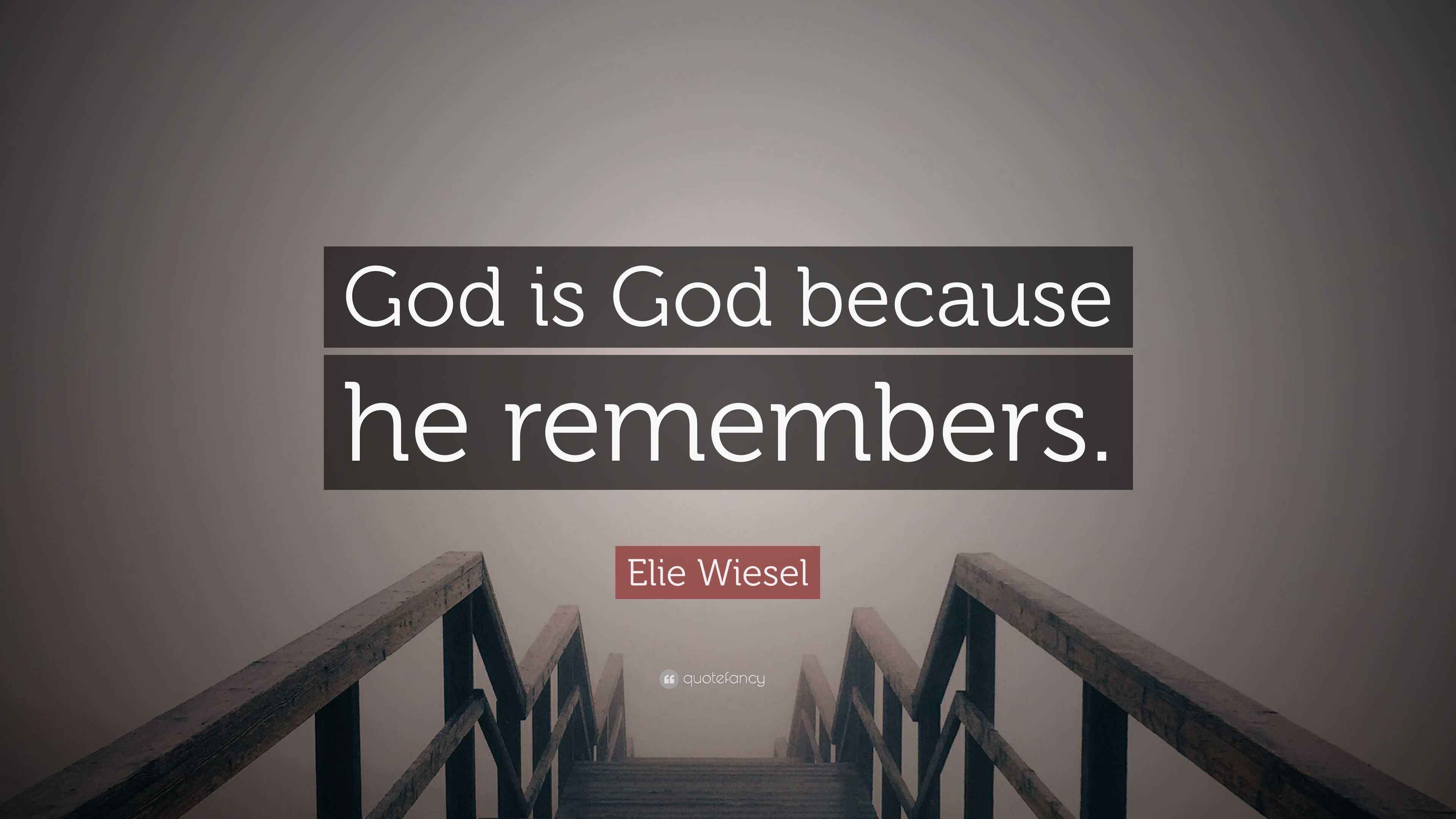 Elie Wiesel Quote: “God is God because he remembers.”