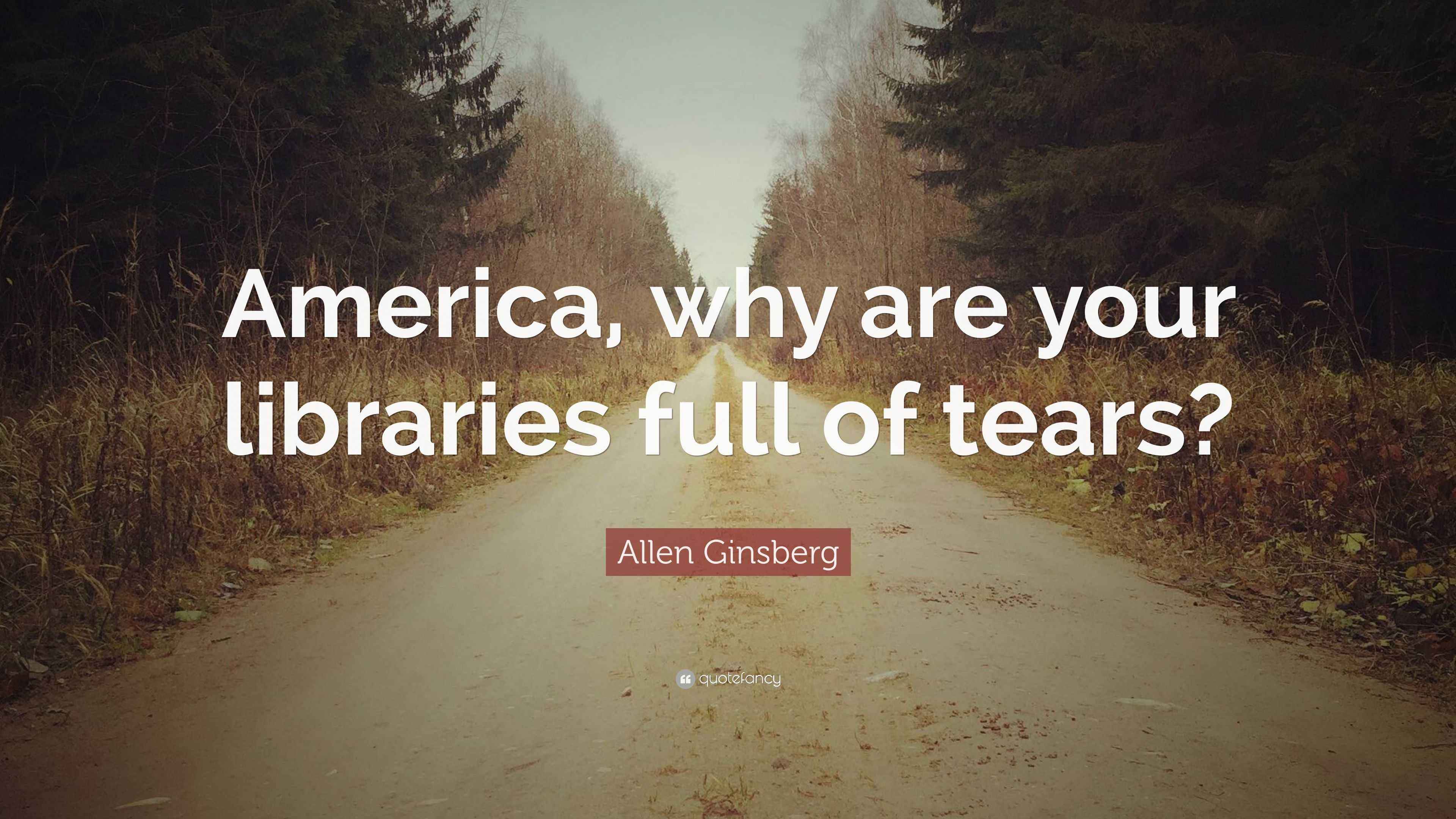 Allen Ginsberg Quote: “America, why are your libraries full of tears?”