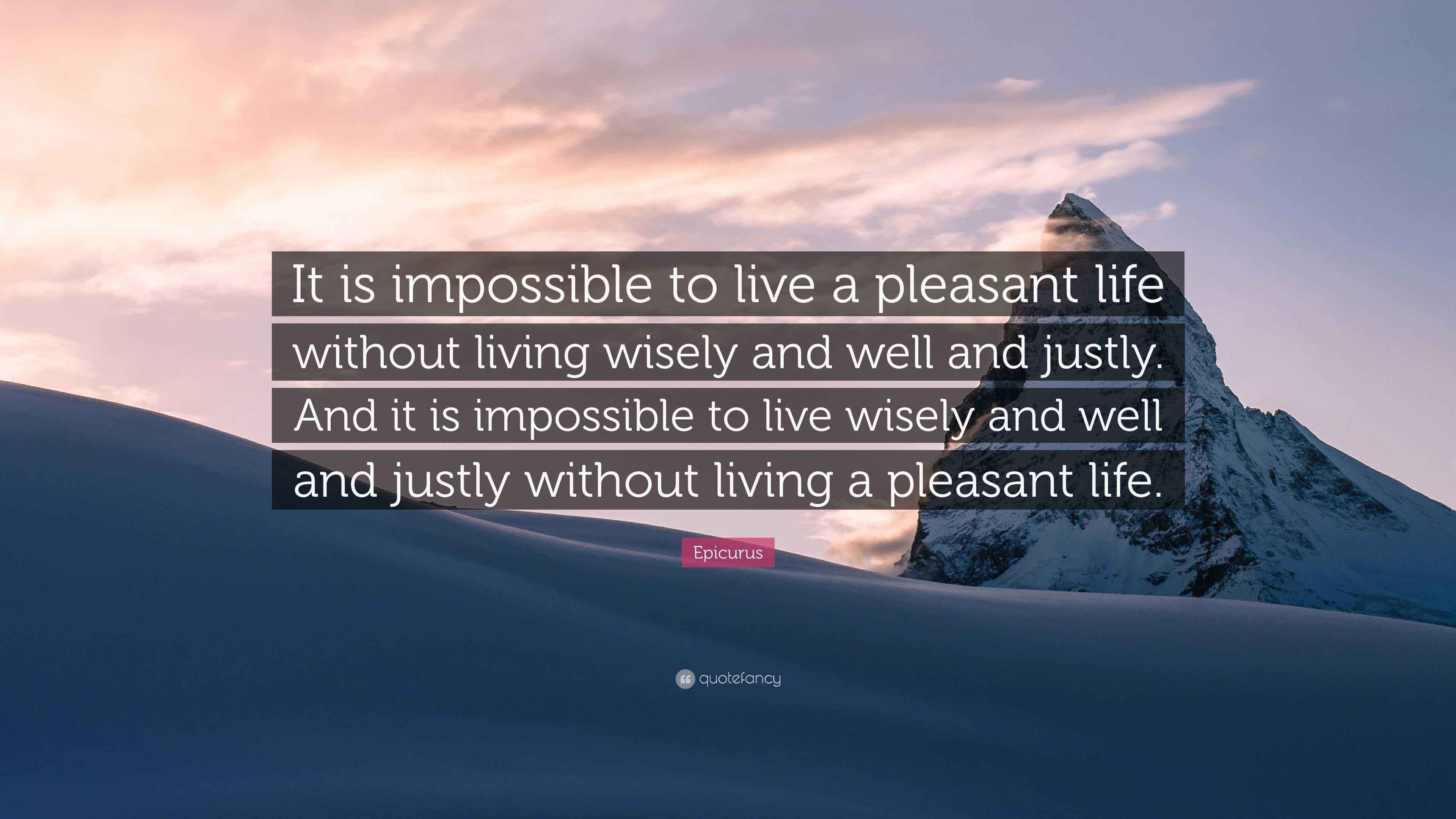 Epicurus Quote: “It is impossible to live a pleasant life without ...