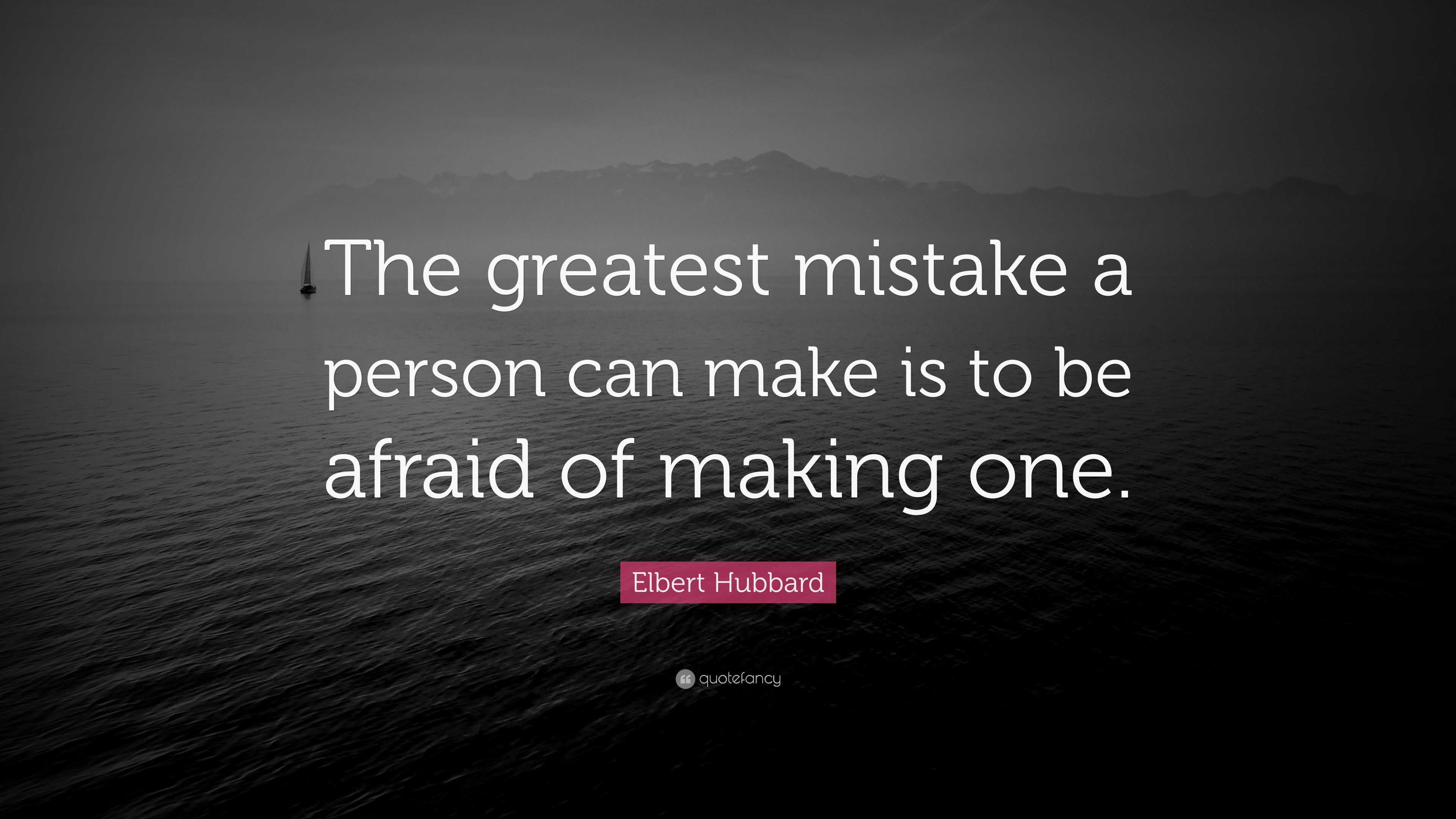 Elbert Hubbard Quote: “The greatest mistake a person can make is to be ...