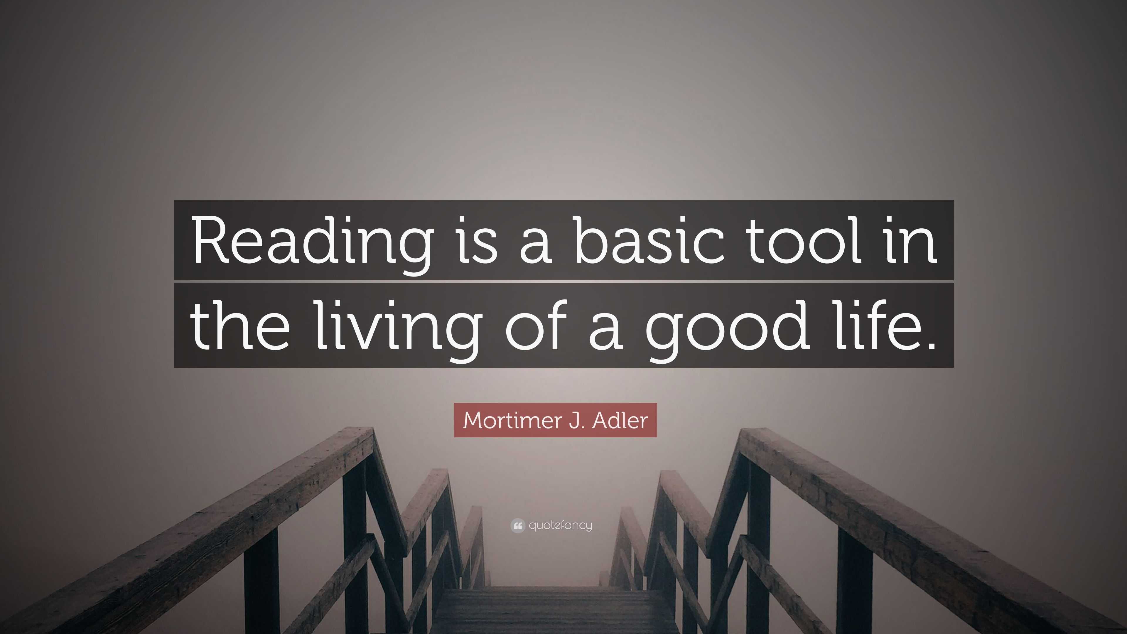 Mortimer J. Adler Quote: “Reading is a basic tool in the living of a ...