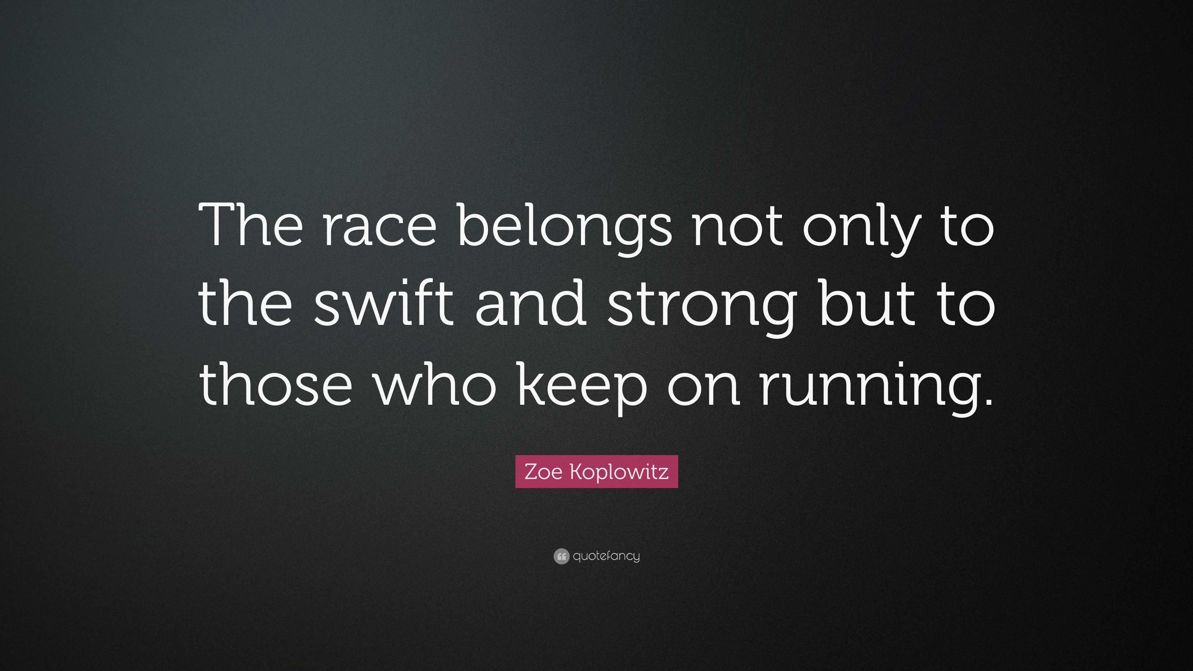 Zoe Koplowitz Quote: “The race belongs not only to the swift and strong ...