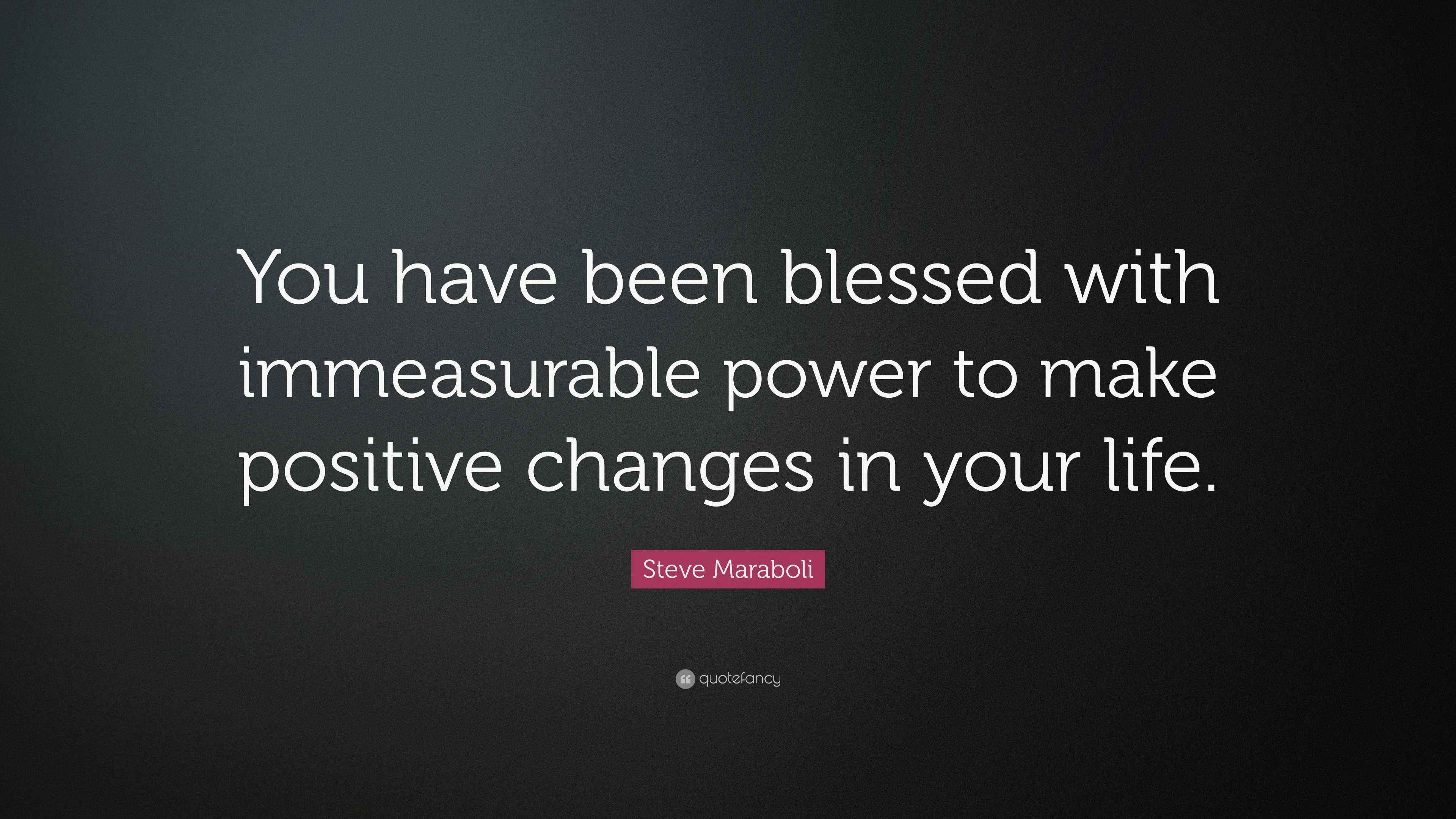 Steve Maraboli Quote: “You have been blessed with immeasurable power to ...