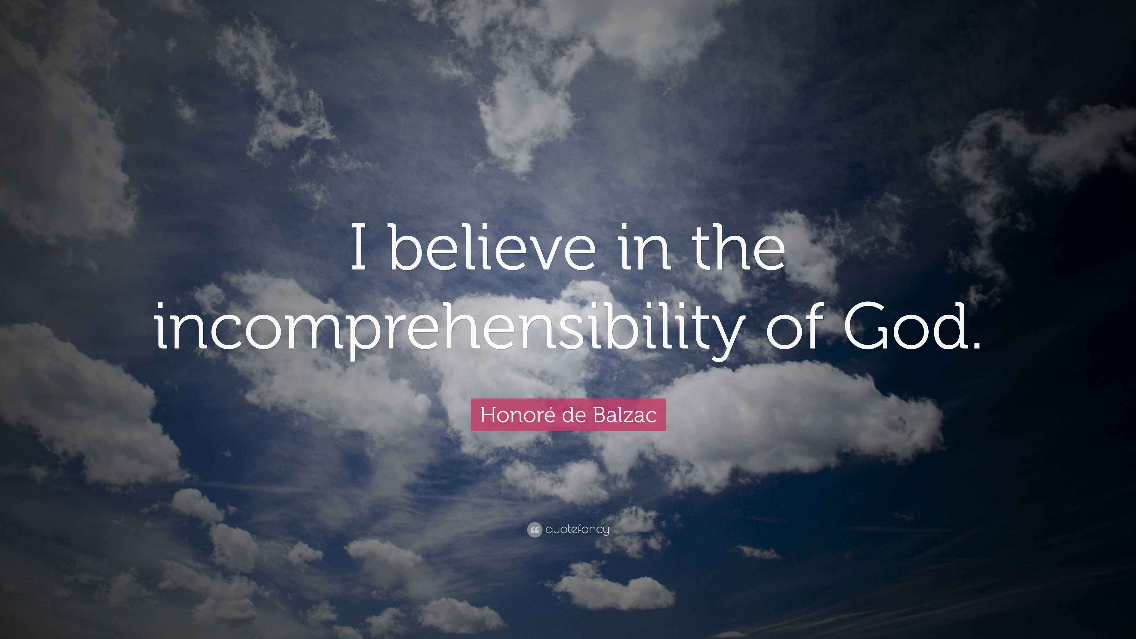 Honoré de Balzac Quote: “I believe in the incomprehensibility of God.”