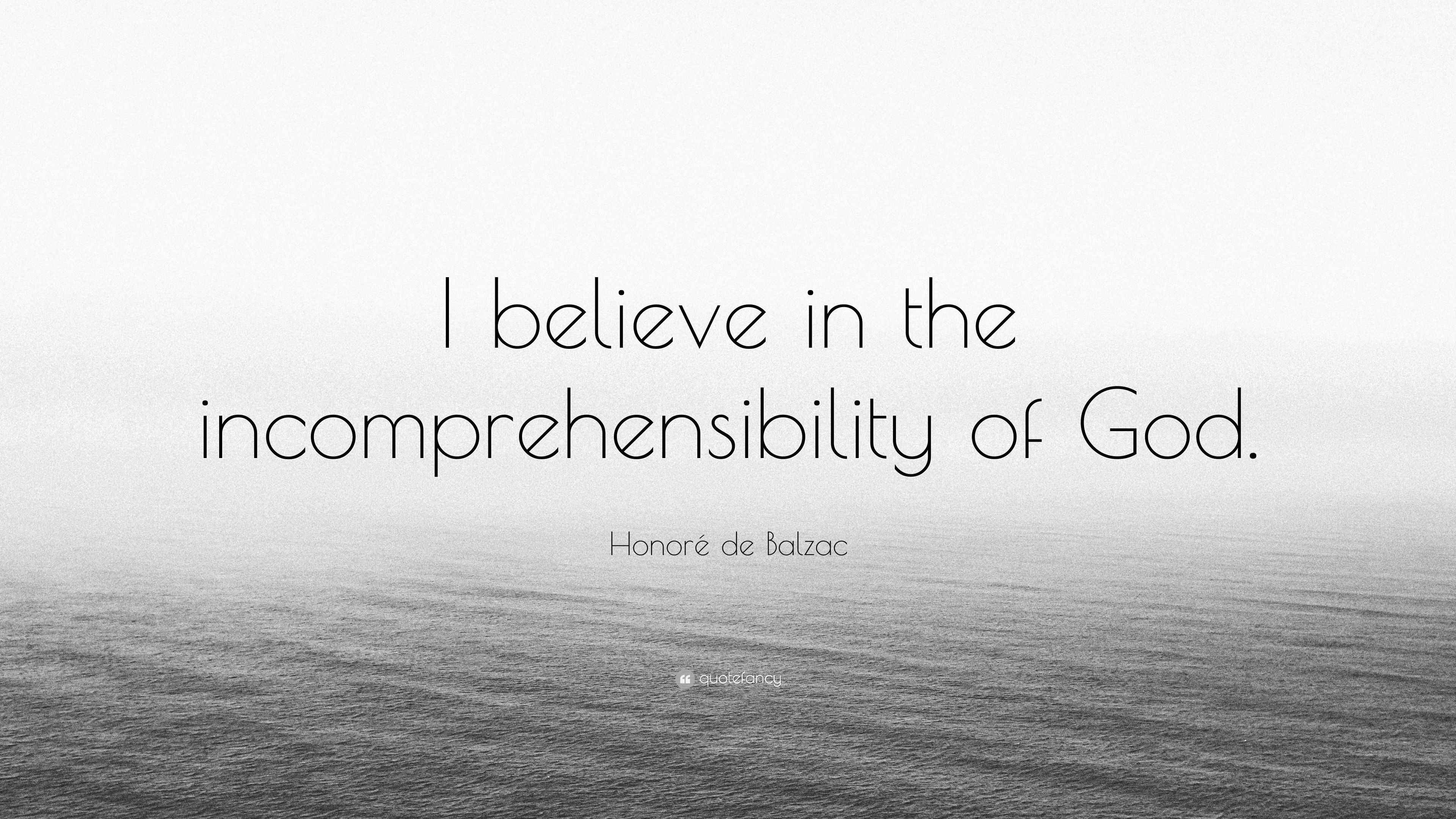 Honoré de Balzac Quote: “I believe in the incomprehensibility of God.”