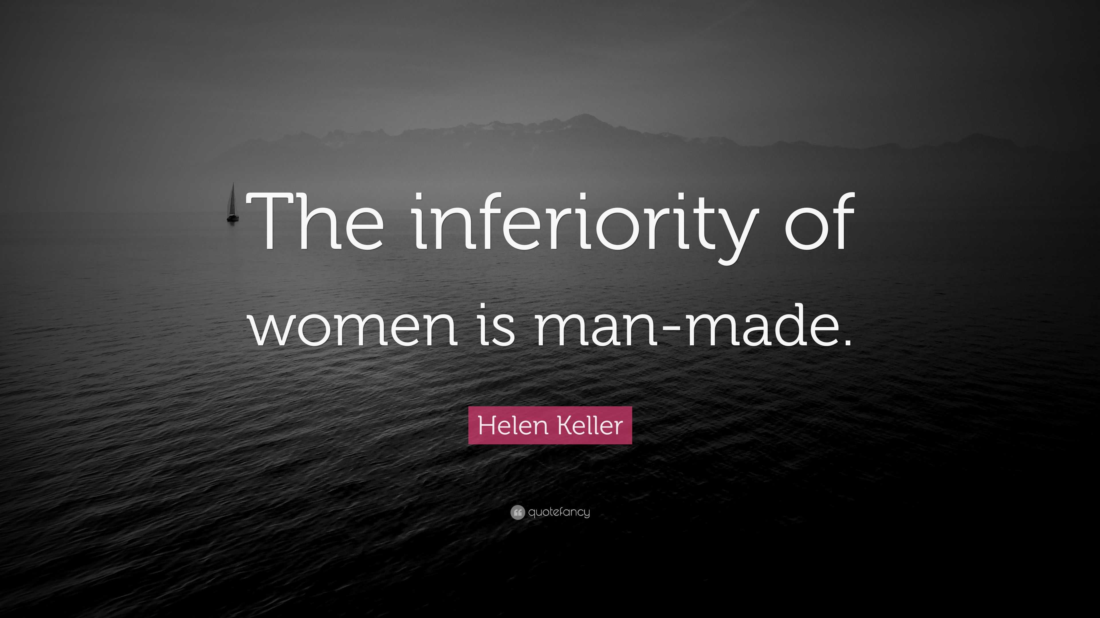 Helen Keller Quote: “The inferiority of women is man-made.”