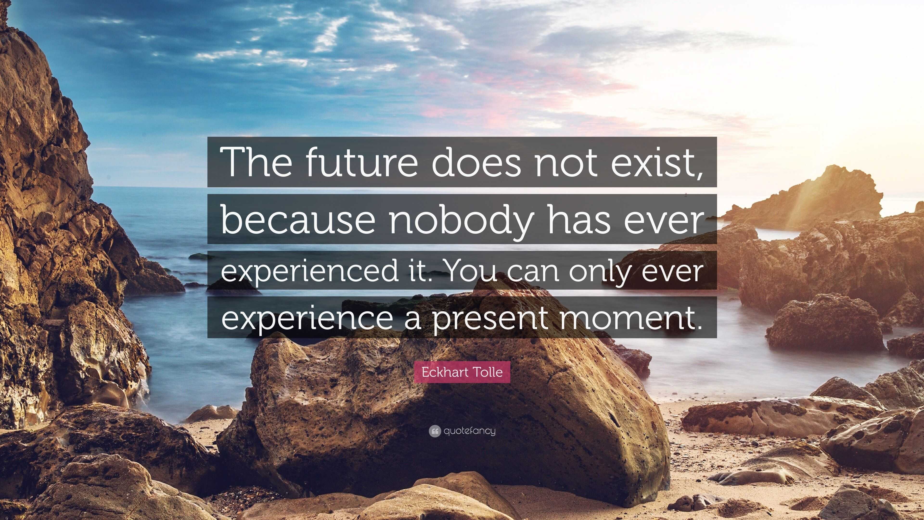 Eckhart Tolle Quote: “The future does not exist, because nobody has ever experienced it. You can ...