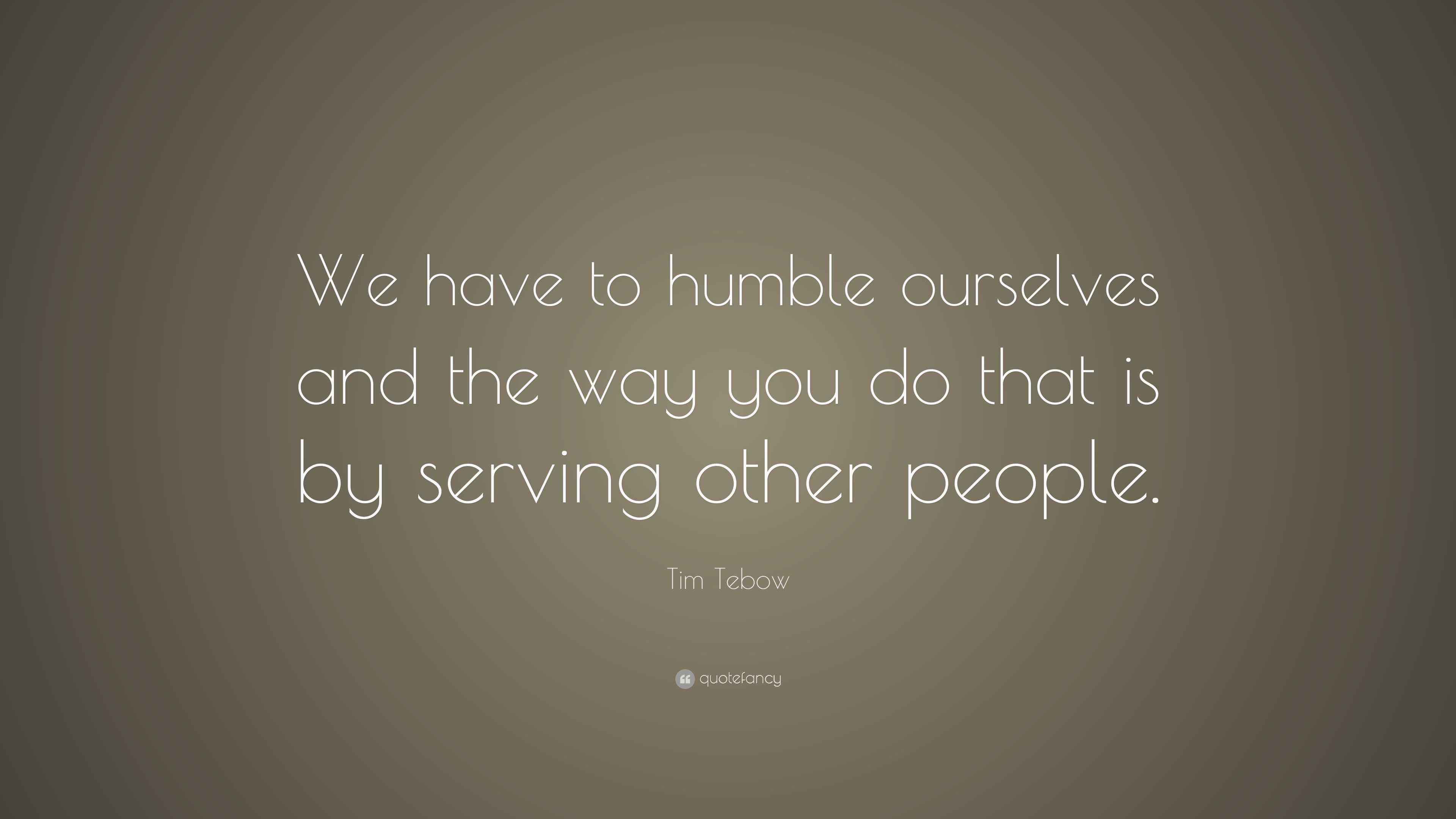 Tim Tebow Quote: “We have to humble ourselves and the way you do that ...