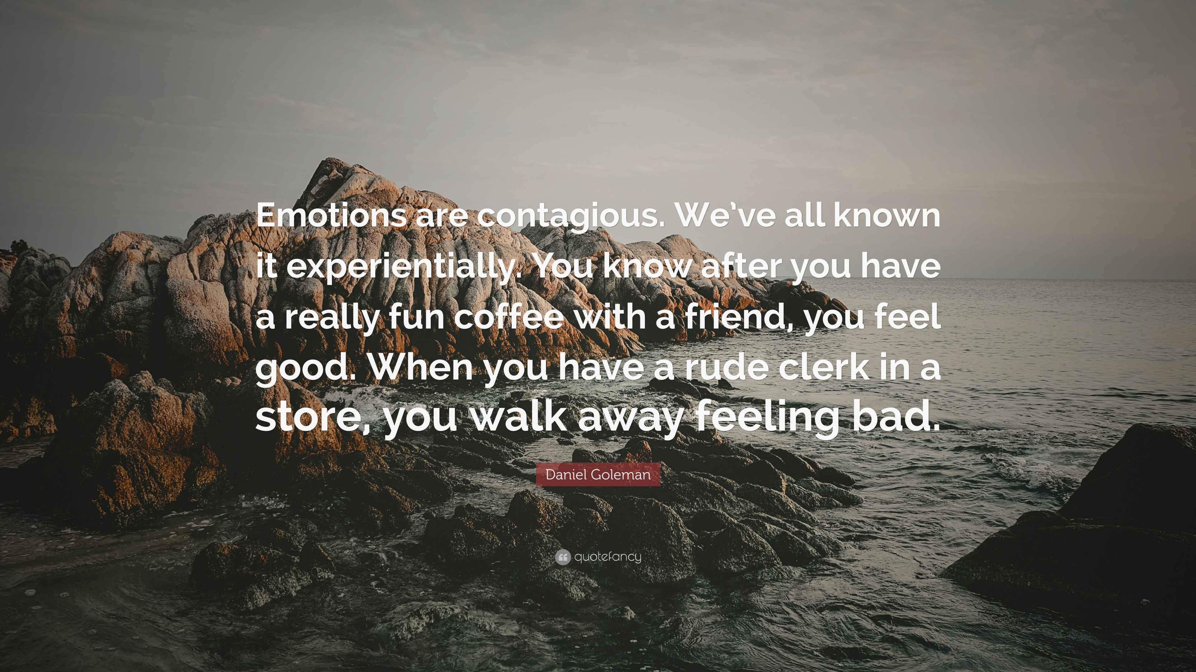 Daniel Goleman Quote: “Emotions are contagious. We’ve all known it ...