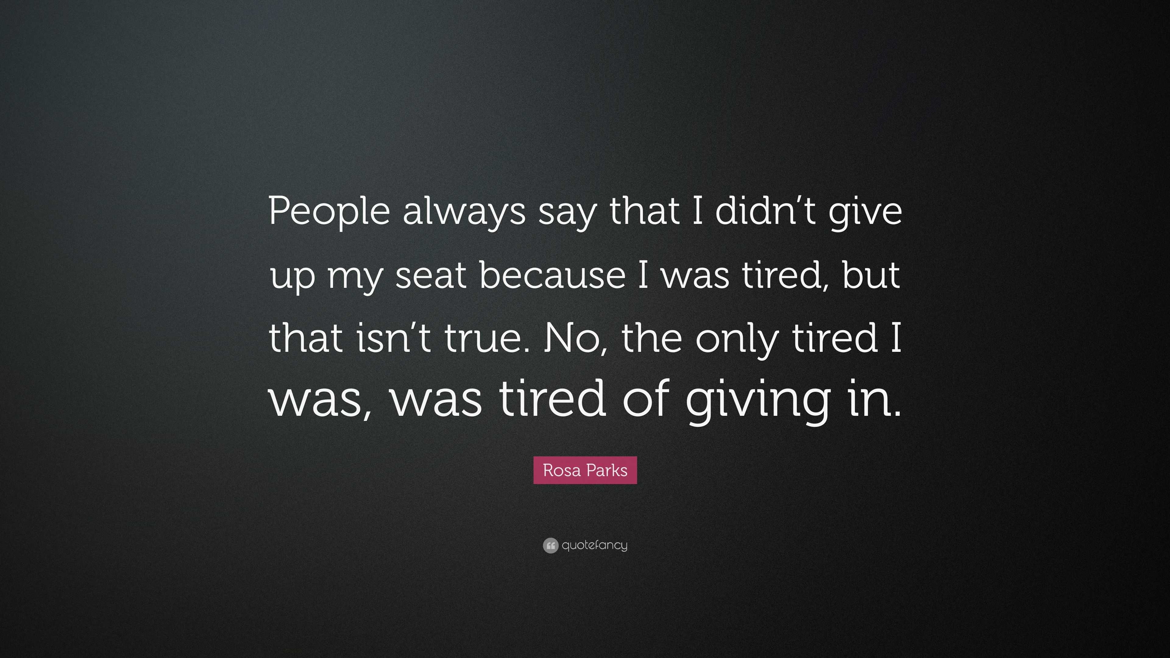 Rosa Parks Quote: “People always say that I didn’t give up my seat ...