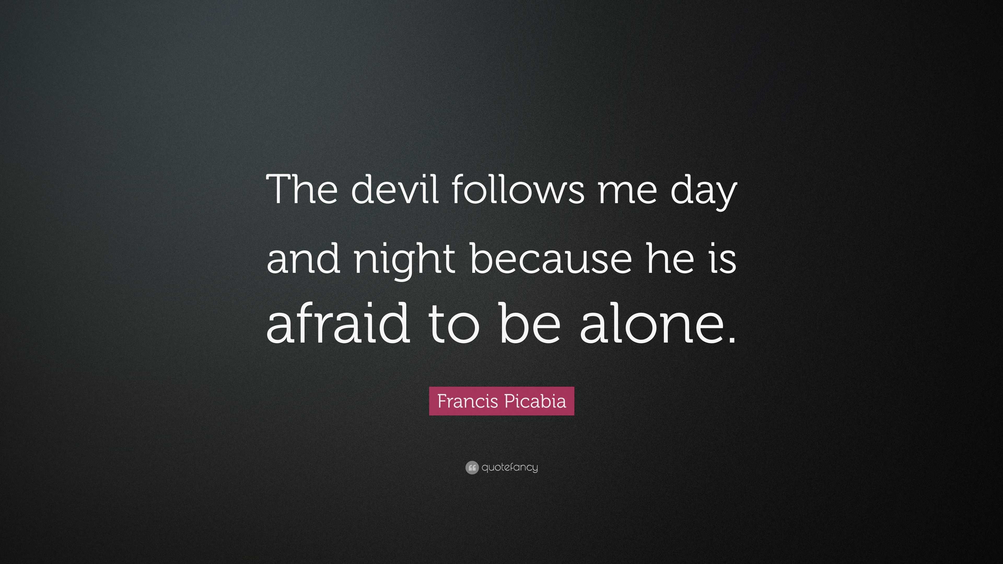 Francis Picabia Quote: “The devil follows me day and night because he ...