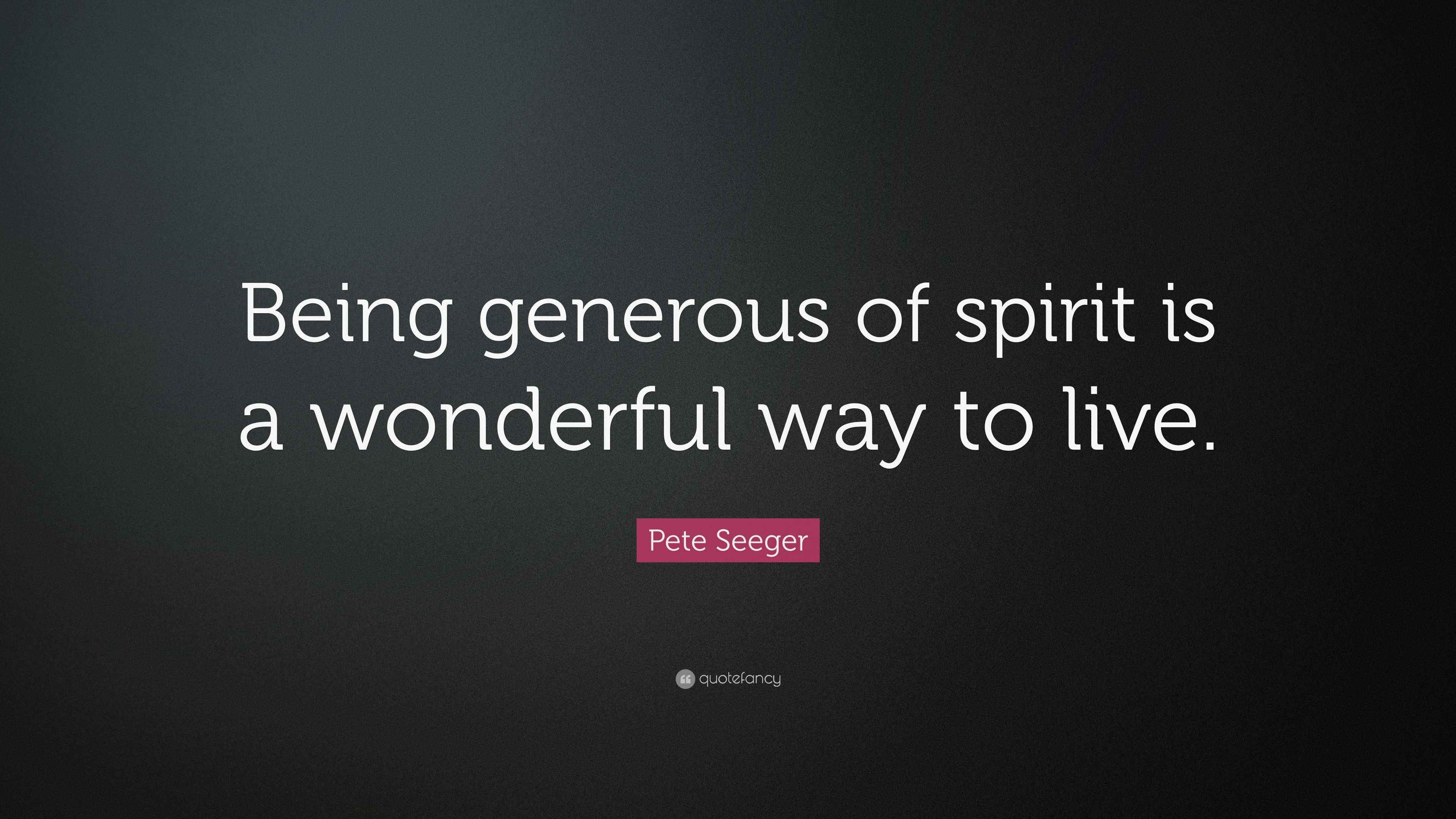 Pete Seeger Quote: “Being generous of spirit is a wonderful way to live.”