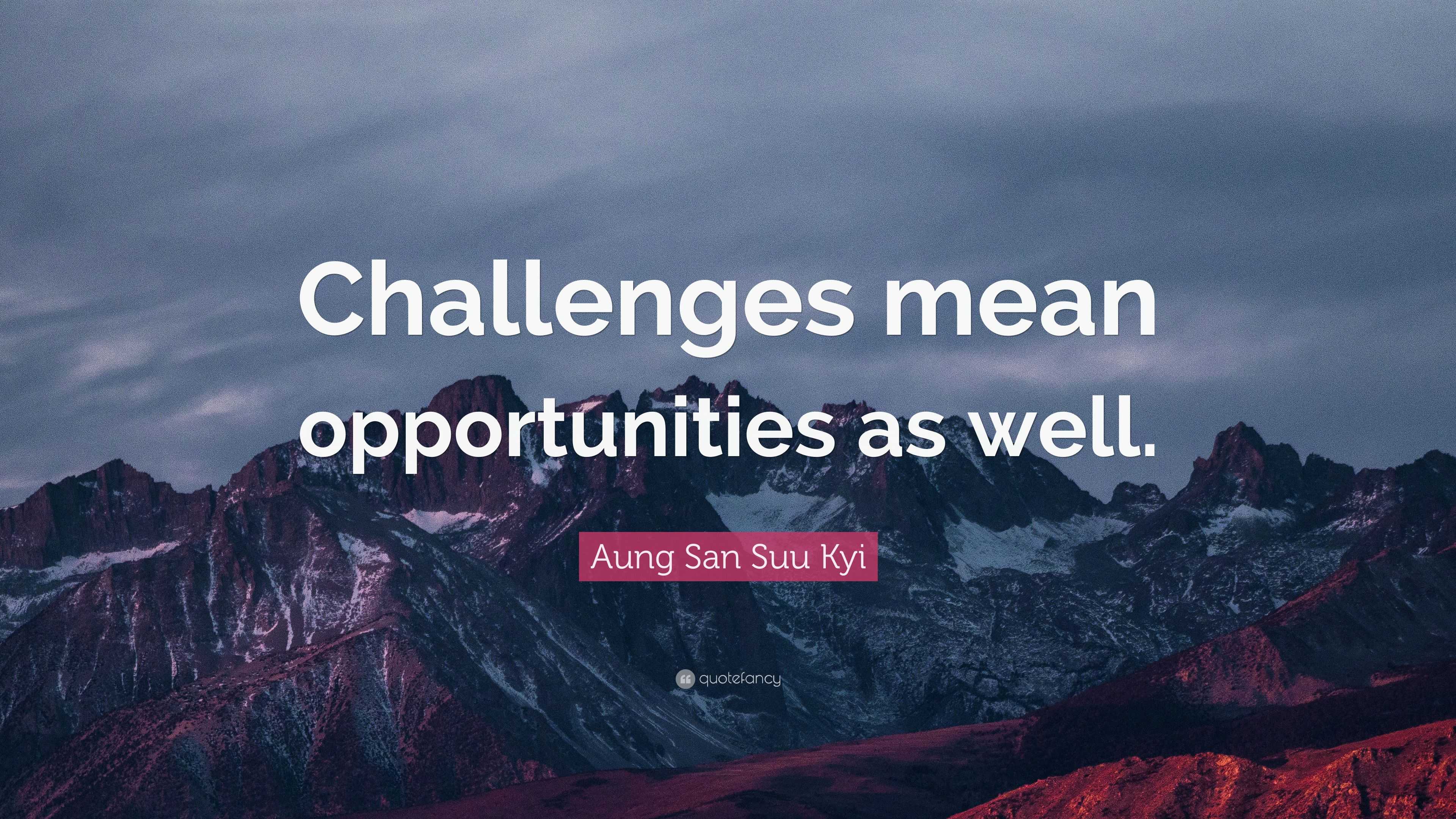 Aung San Suu Kyi Quote: “Challenges mean opportunities as well.”