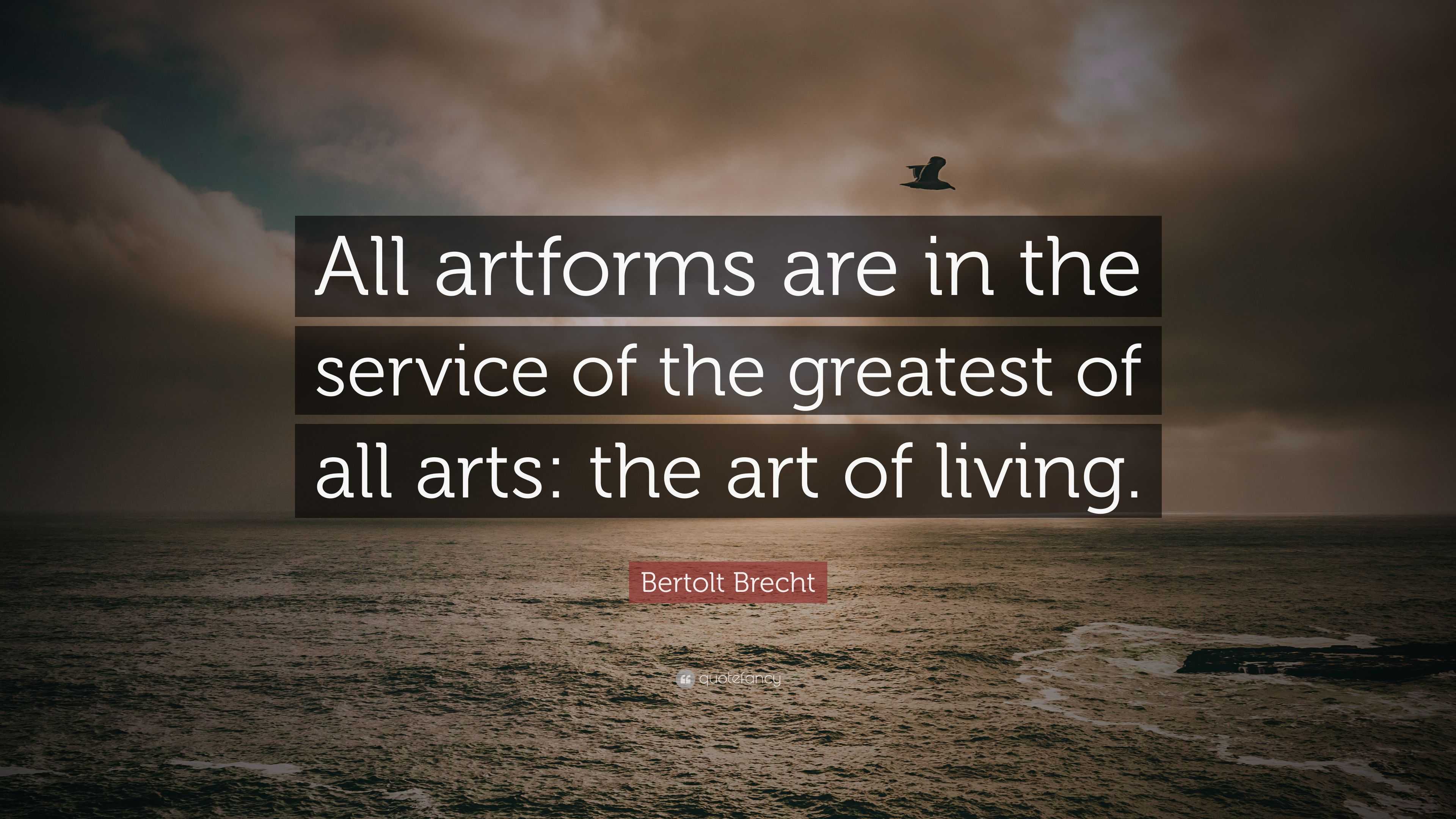 Bertolt Brecht Quote: “All artforms are in the service of the greatest ...