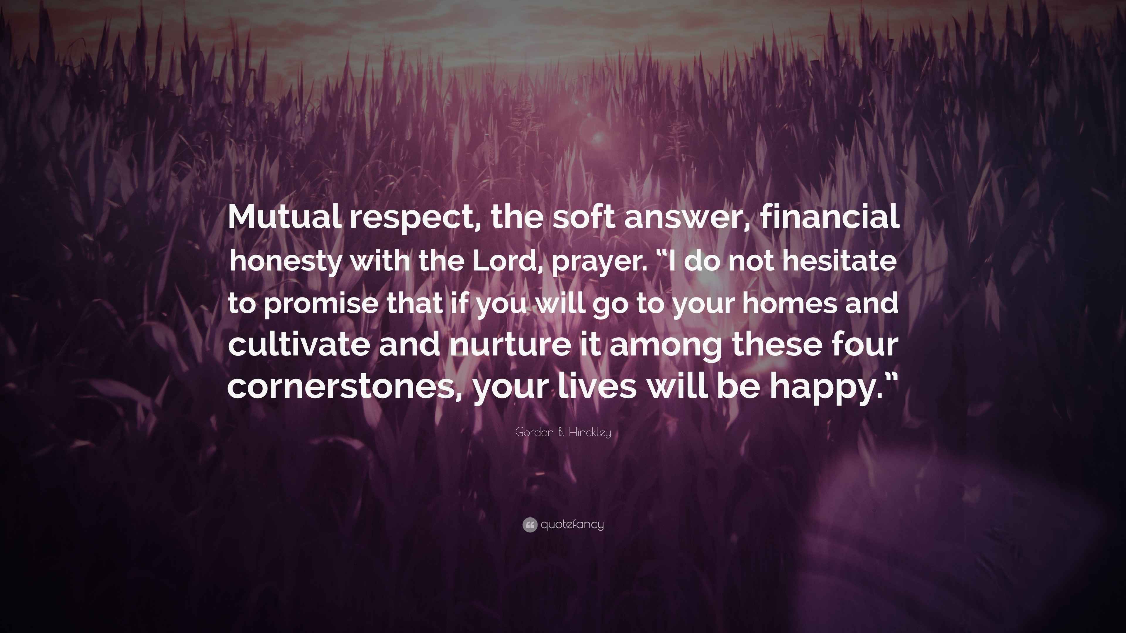 Gordon B. Hinckley Quote: “Mutual respect, the soft answer, financial ...