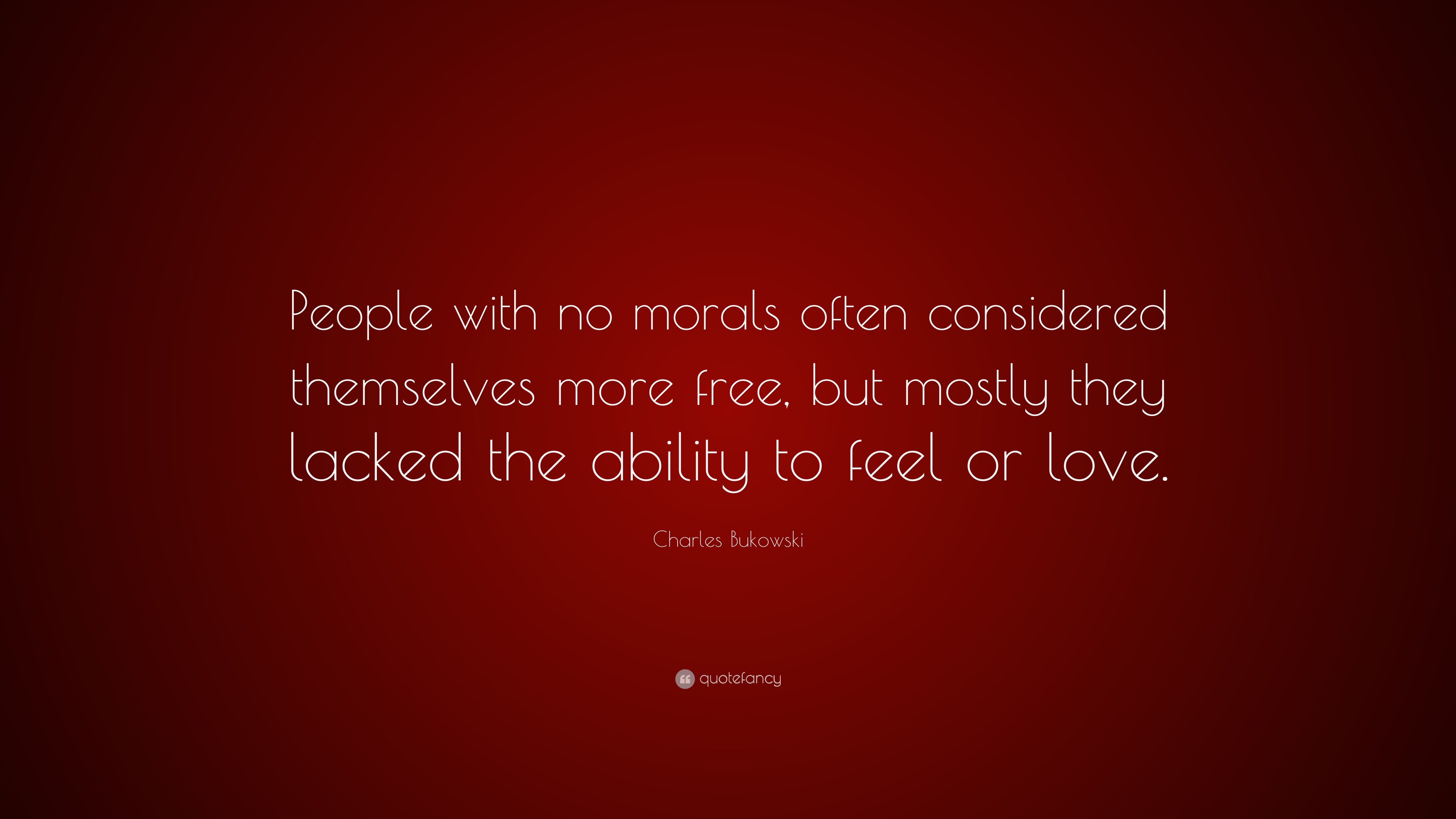 Charles Bukowski Quote: “People with no morals often considered ...