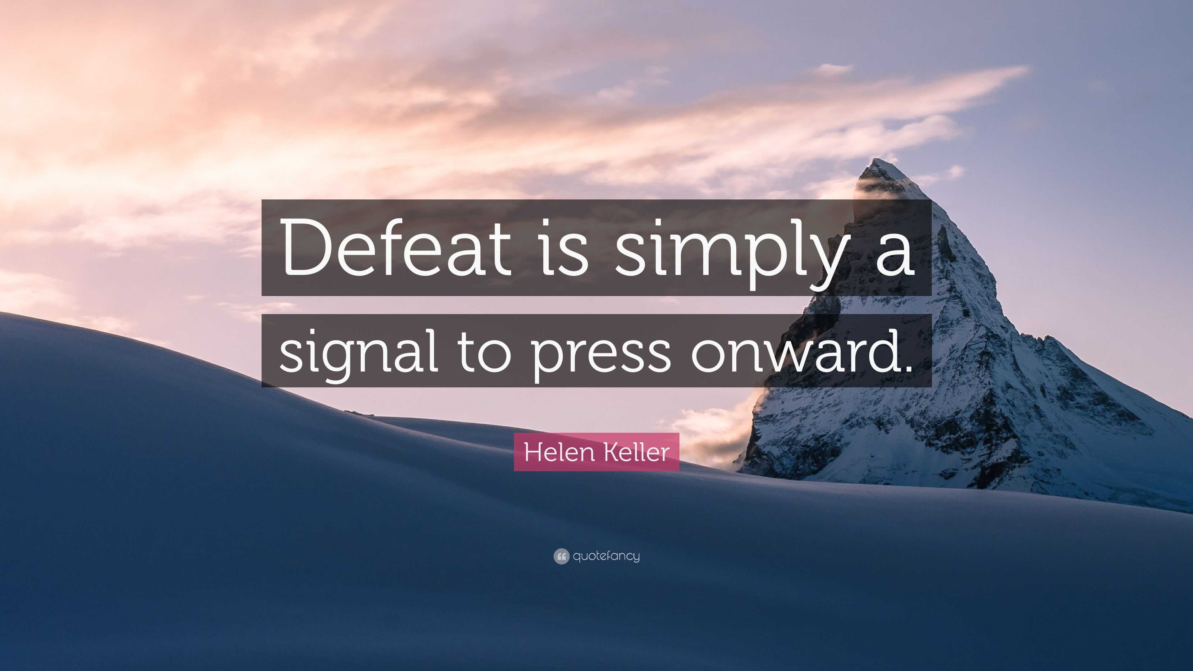 Helen Keller Quote: “Defeat is simply a signal to press onward.”