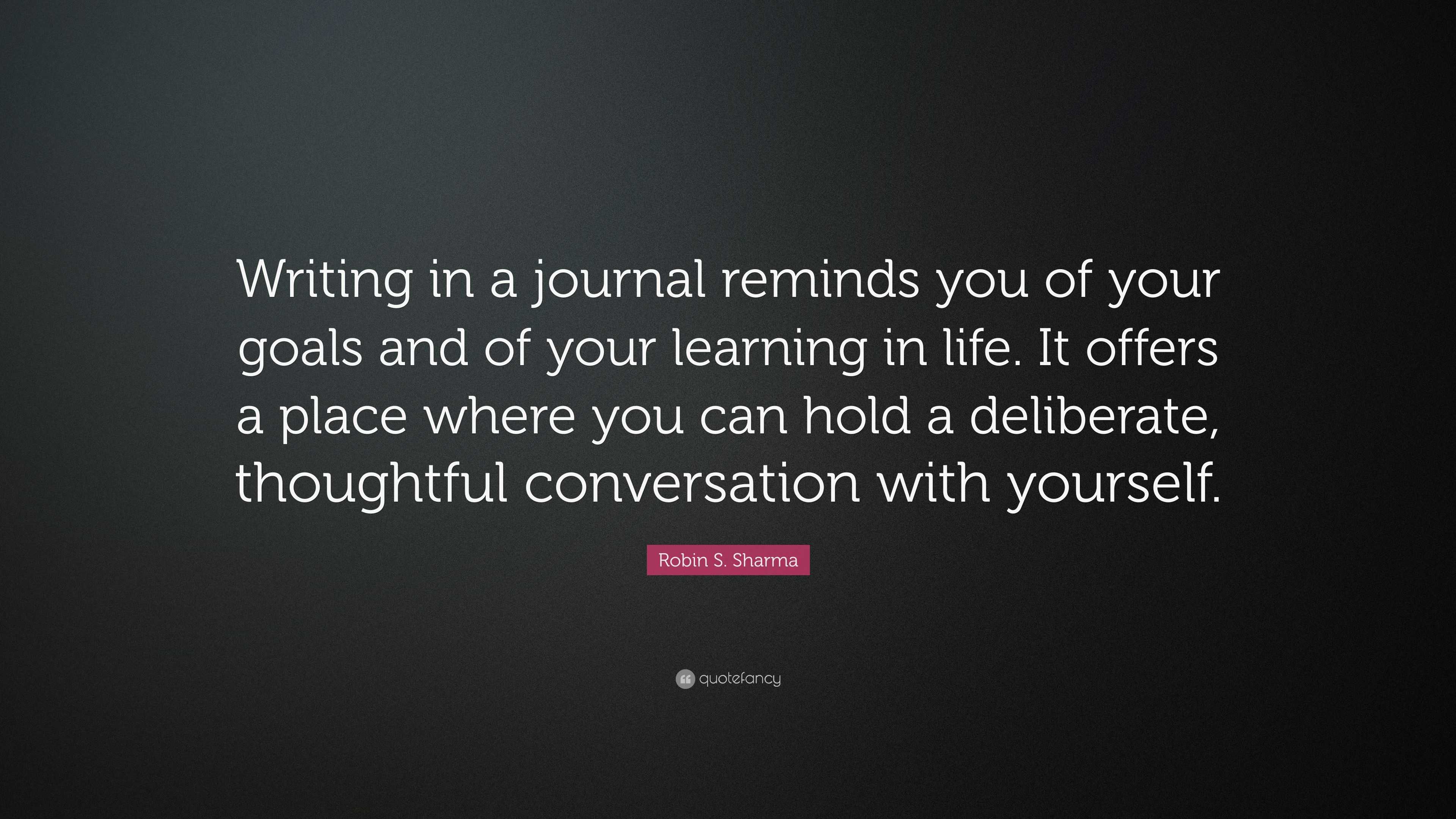 Robin S. Sharma Quote: “Writing in a journal reminds you of your goals ...