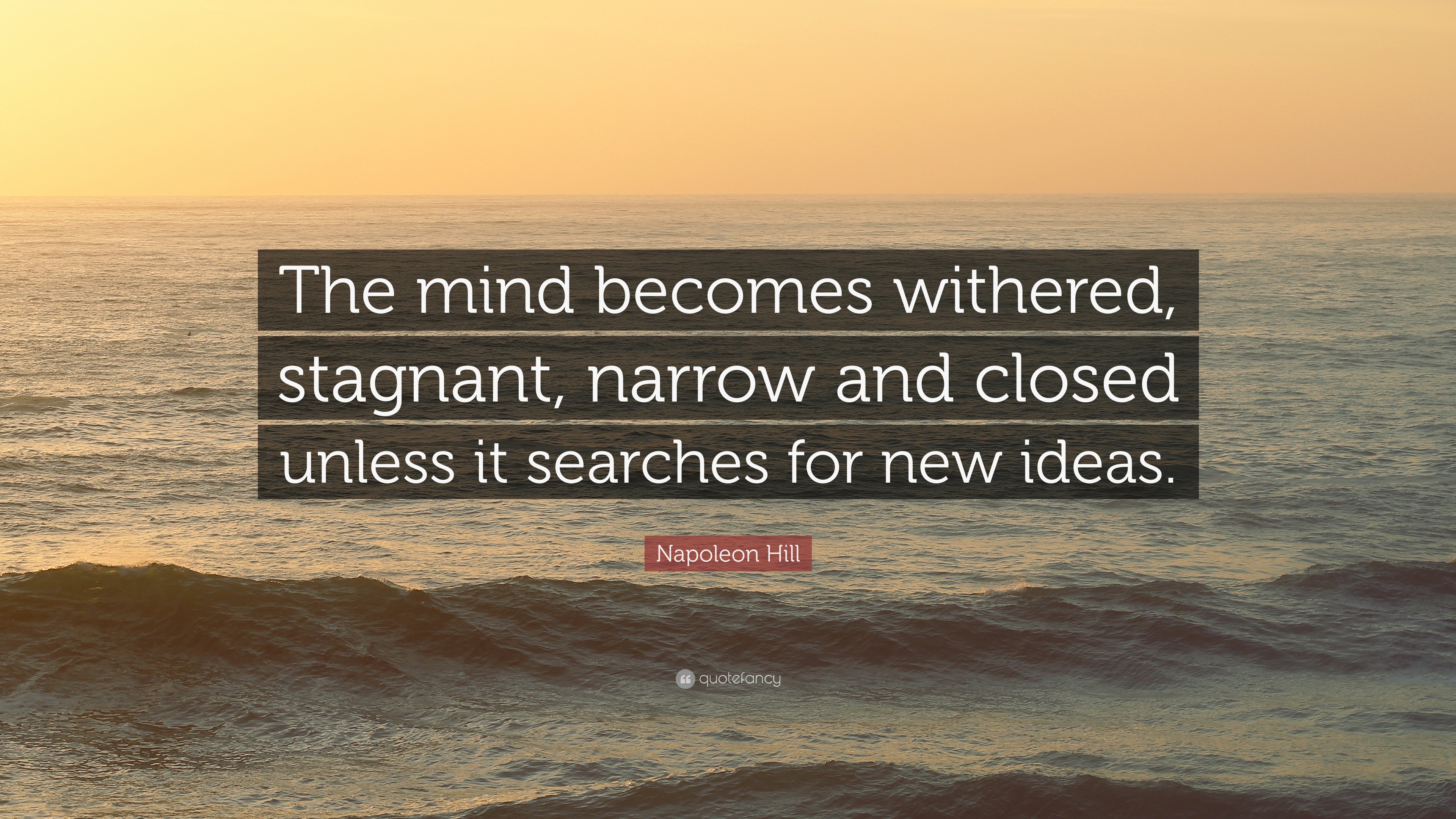Napoleon Hill Quote: “The mind becomes withered, stagnant, narrow and ...