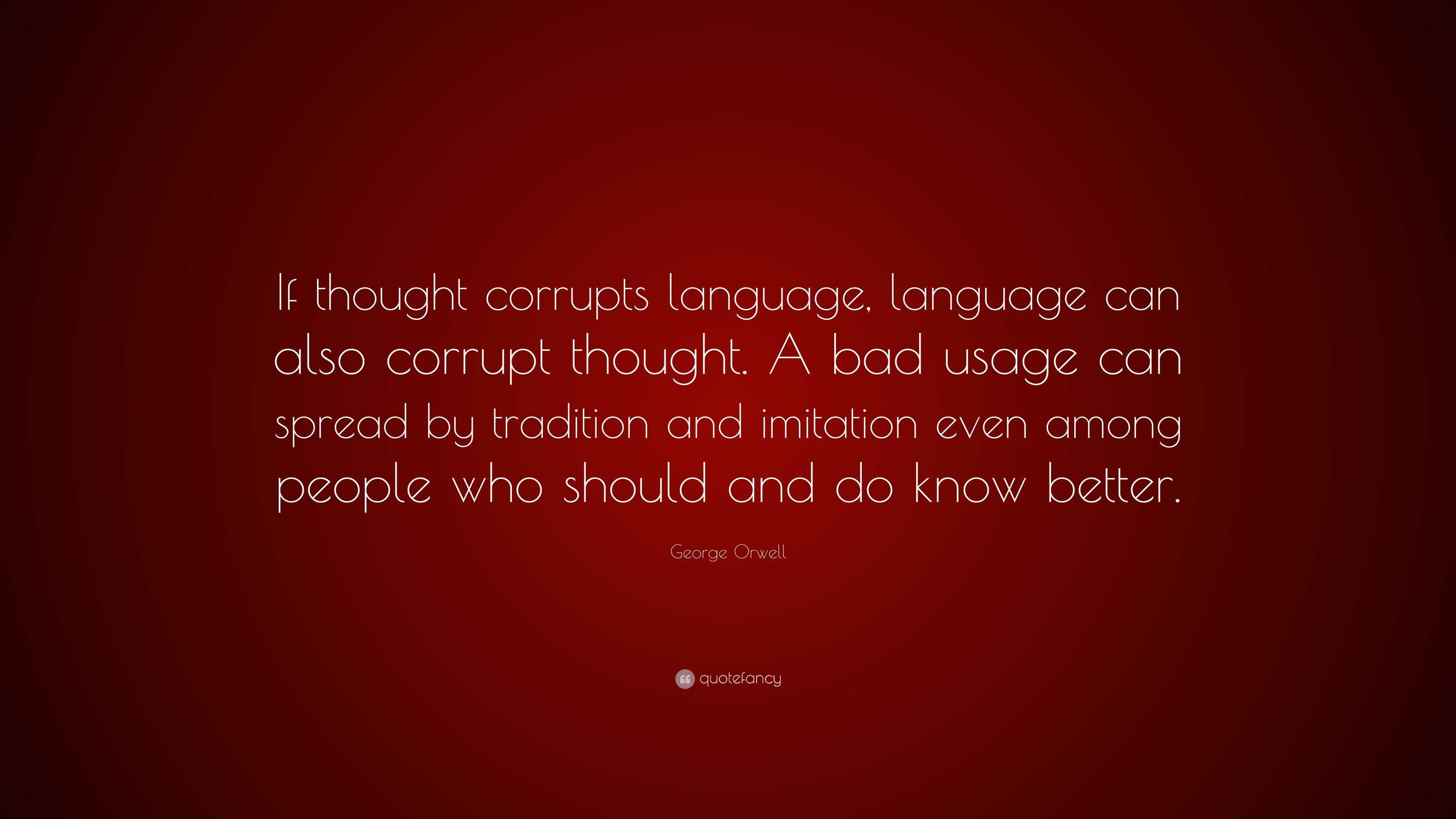 George Orwell Quote: “If thought corrupts language, language can also ...