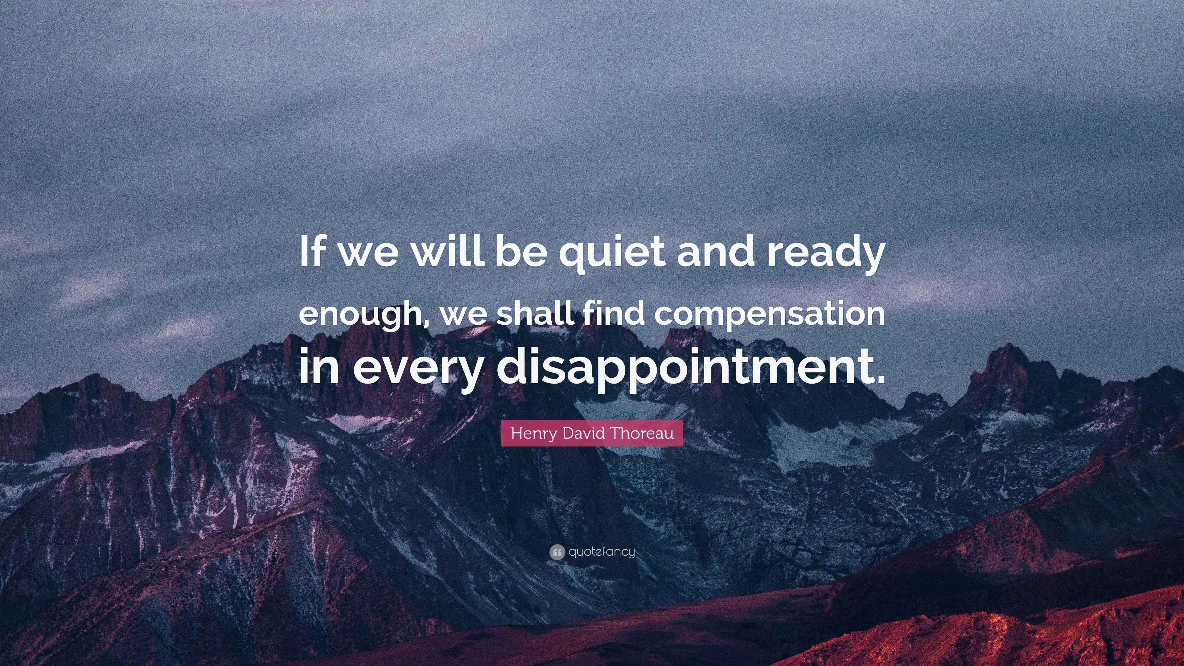 Henry David Thoreau Quote: “If we will be quiet and ready enough, we ...
