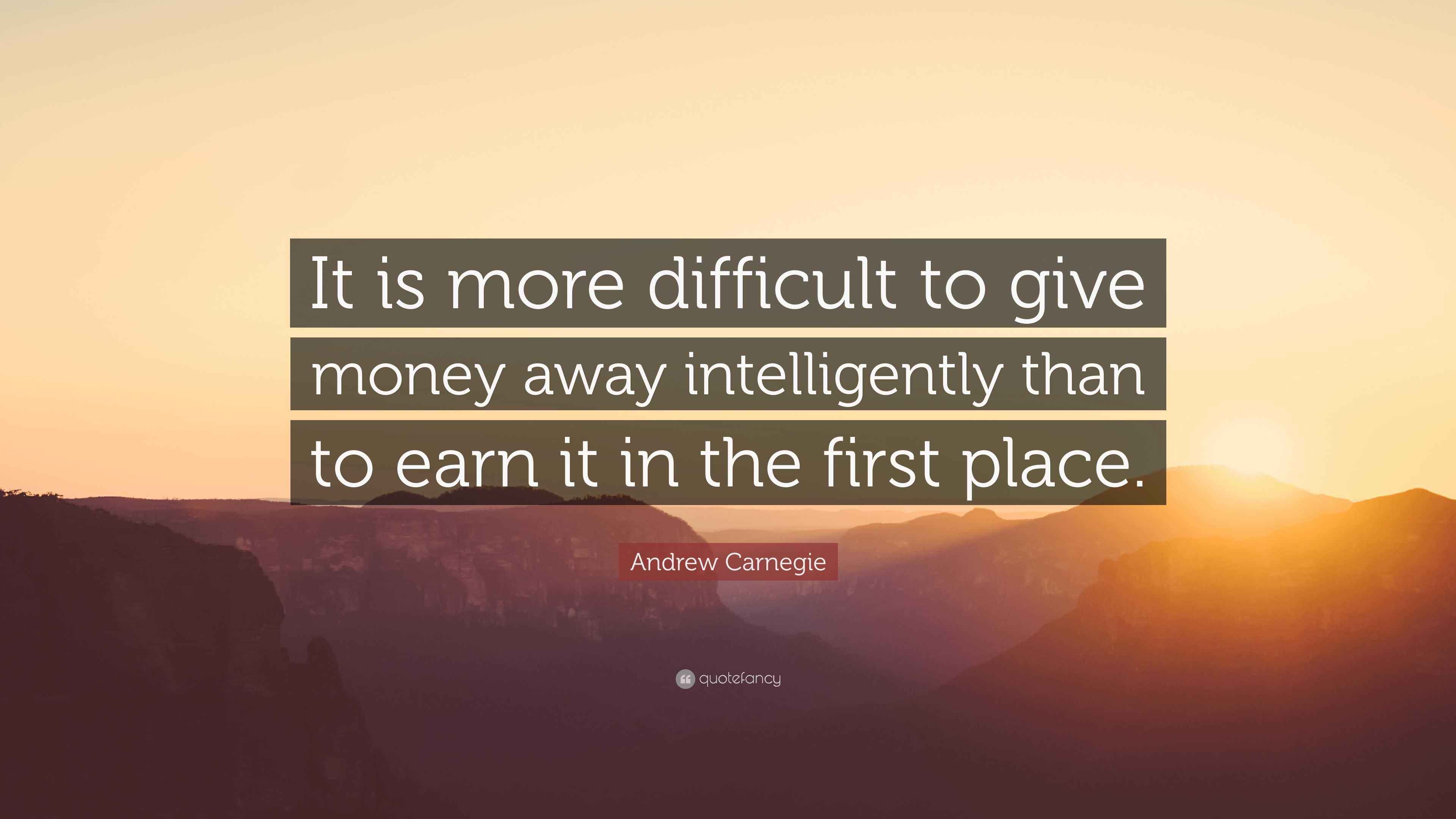Andrew Carnegie Quote: “It is more difficult to give money away ...