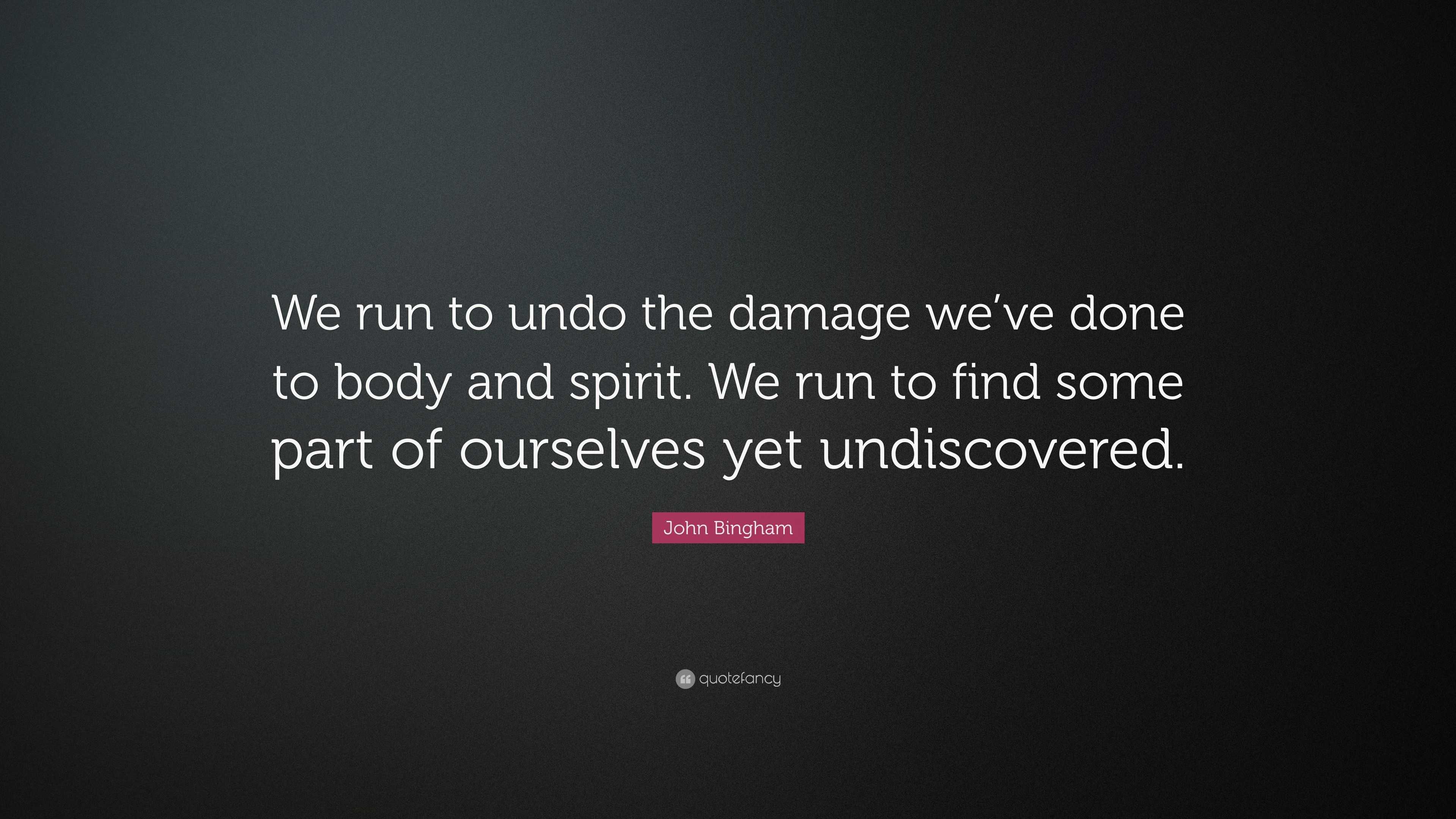 John Bingham Quote: “We run to undo the damage we’ve done to body and ...