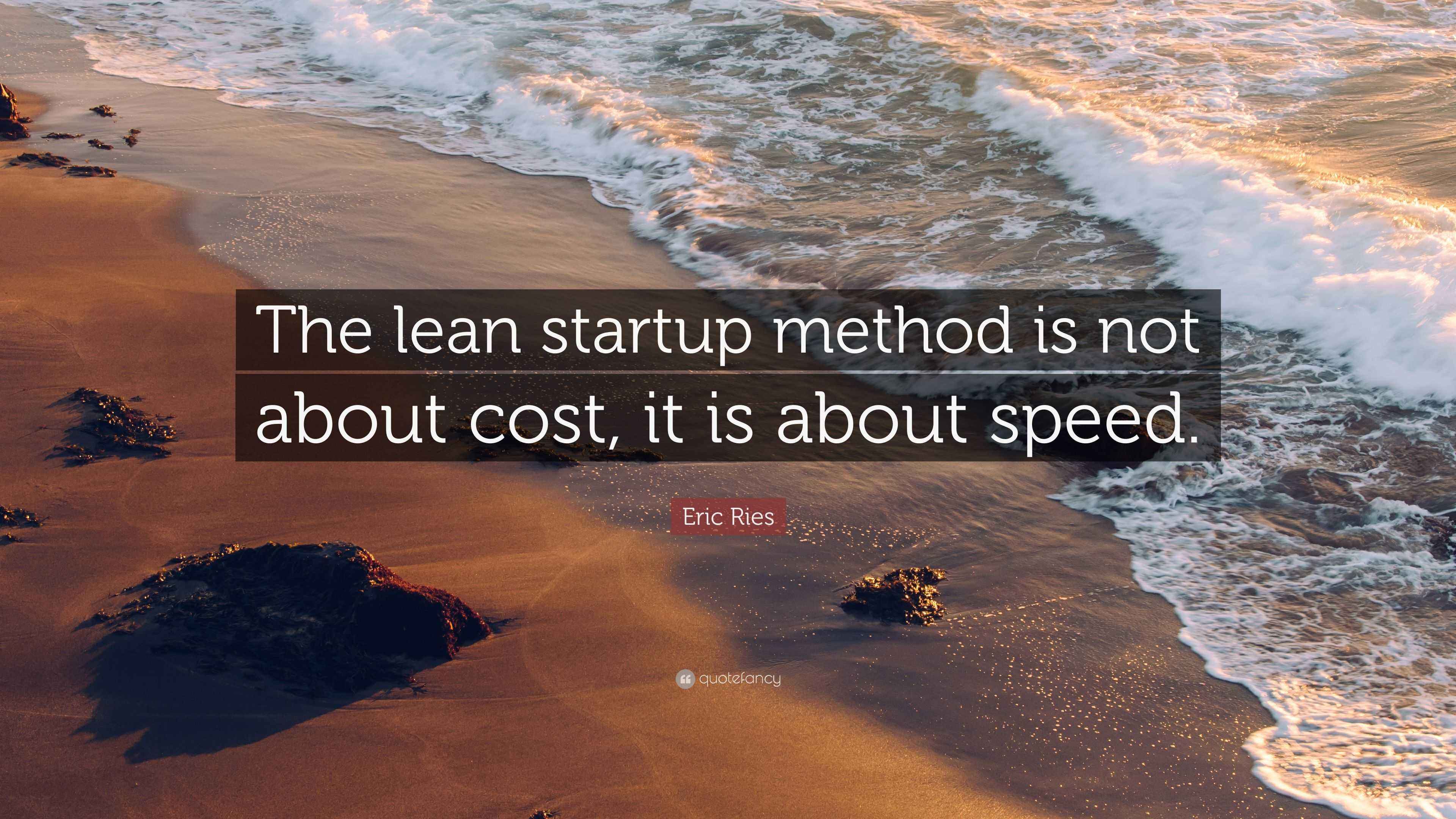 Eric Ries Quote: “The lean startup method is not about cost, it is ...