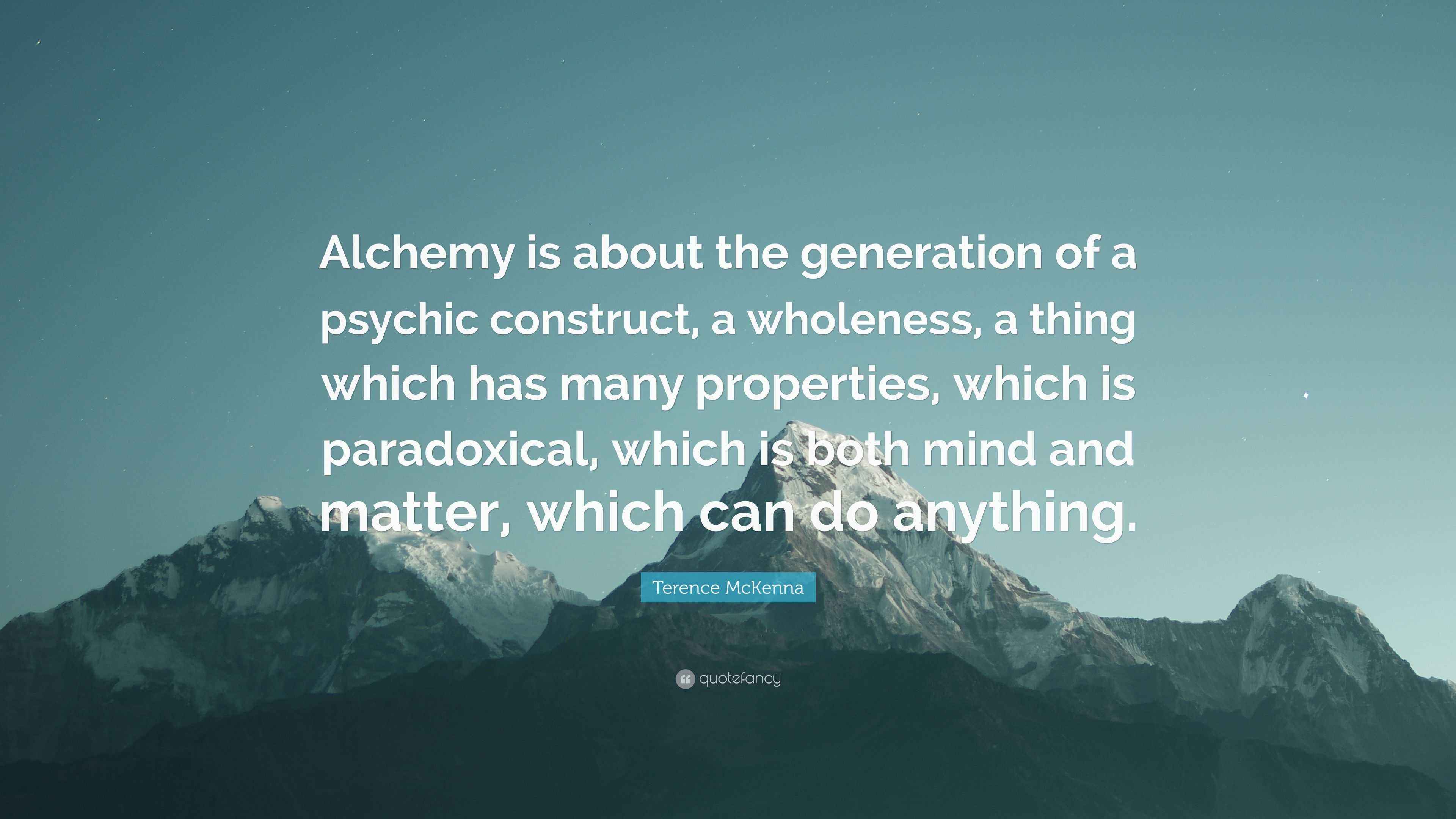 Terence McKenna Quote: “Alchemy is about the generation of a psychic ...