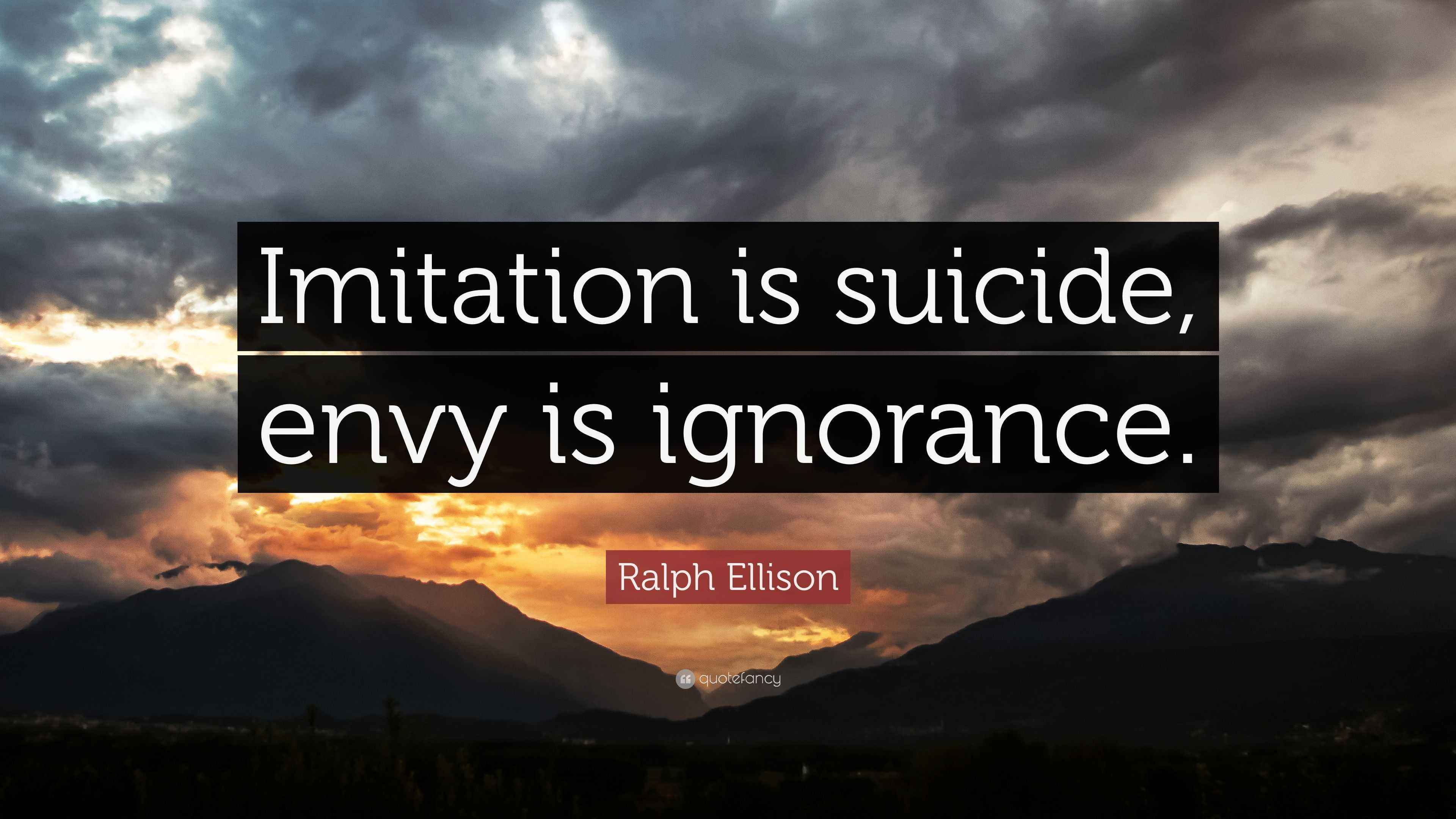 Ralph Ellison Quote: “Imitation is suicide, envy is ignorance.”