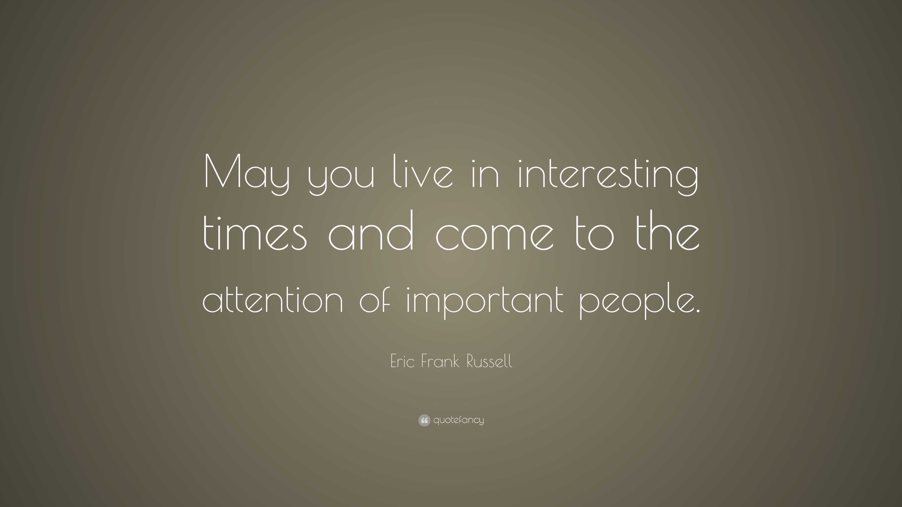 Eric Frank Russell Quote: “May you live in interesting times and come ...