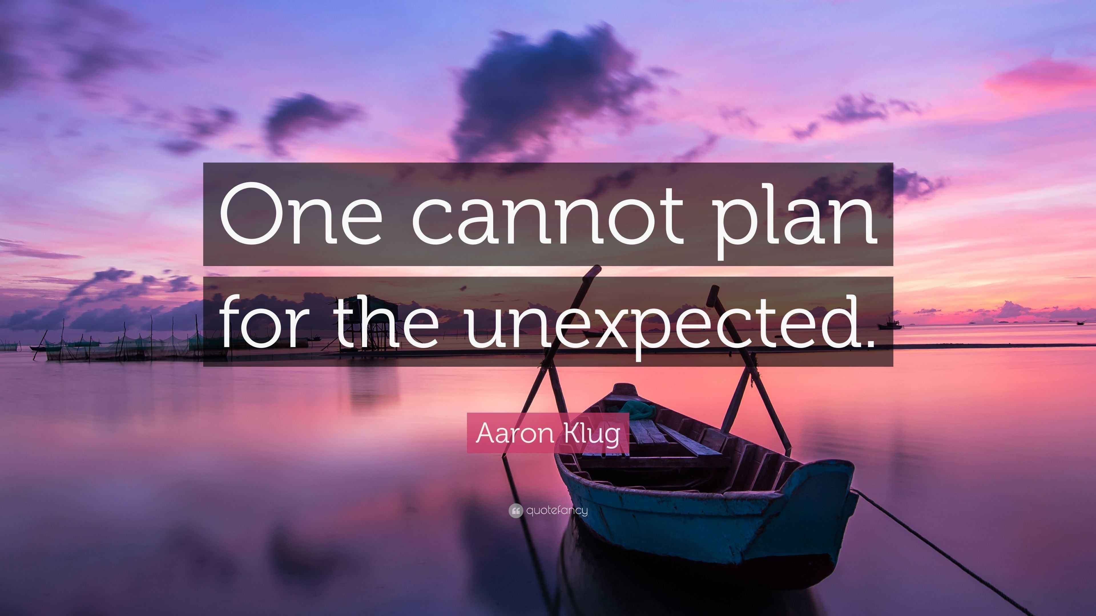 Aaron Klug Quote: “One cannot plan for the unexpected.”