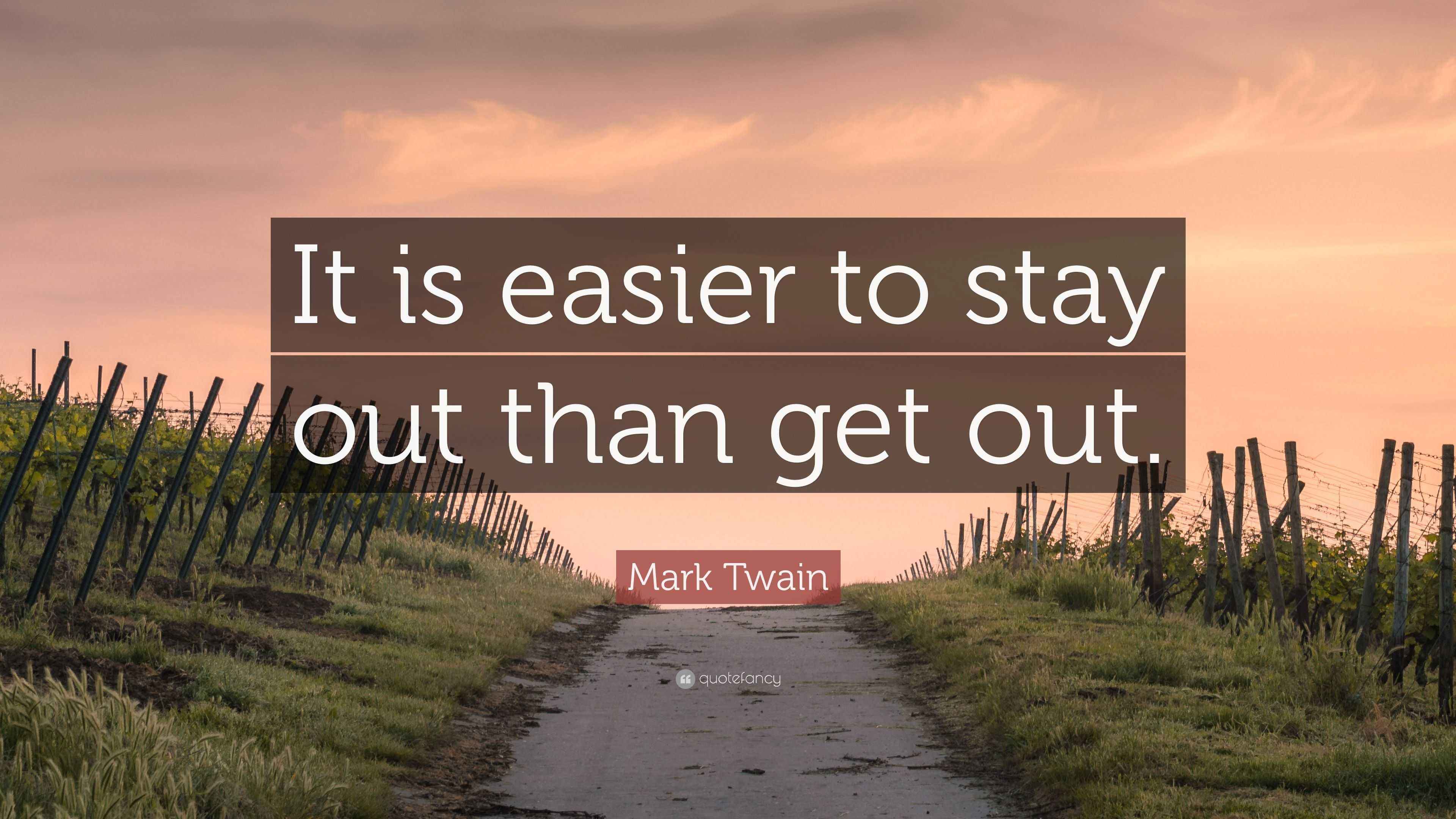 Mark Twain Quote: “It is easier to stay out than get out.”