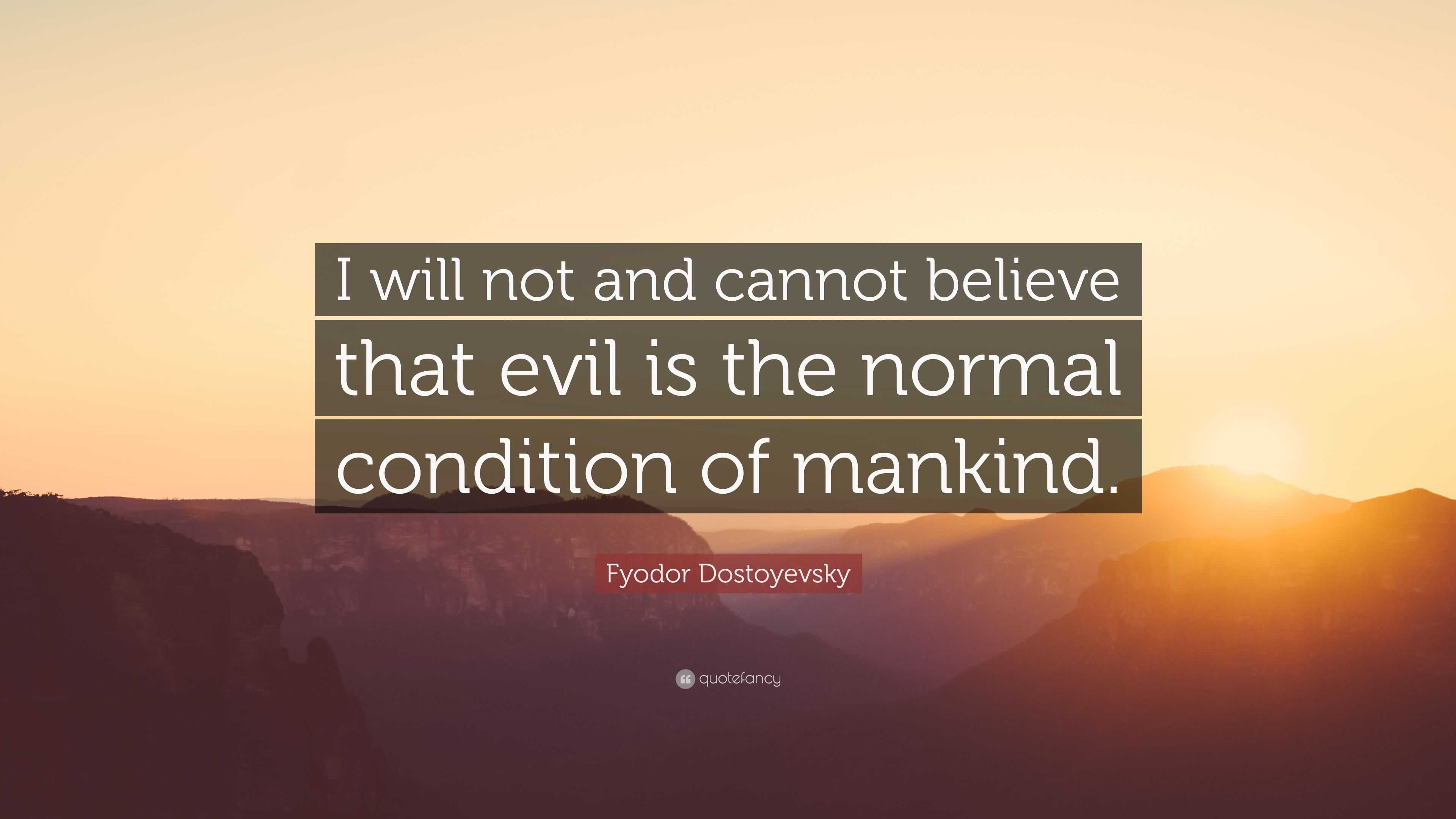 Fyodor Dostoyevsky Quote: “I will not and cannot believe that evil is ...