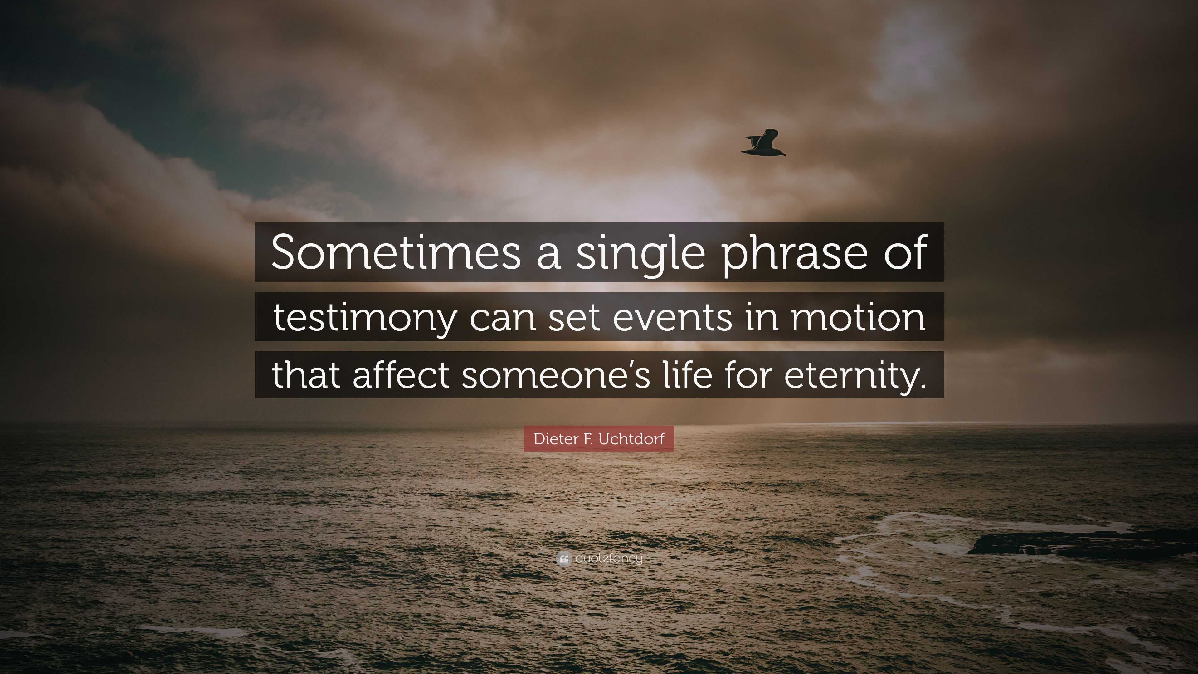 Dieter F. Uchtdorf Quote: “Sometimes a single phrase of testimony can ...