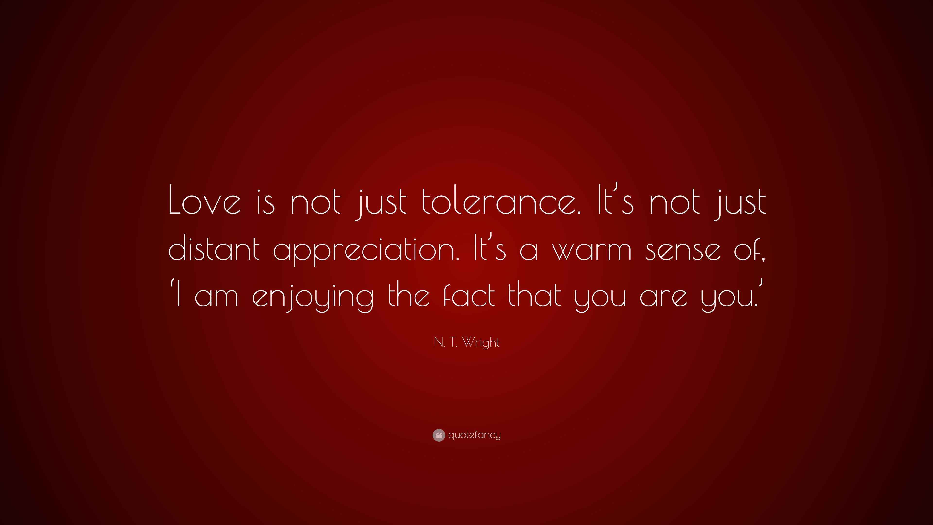 N. T. Wright Quote: “Love is not just tolerance. It’s not just distant ...