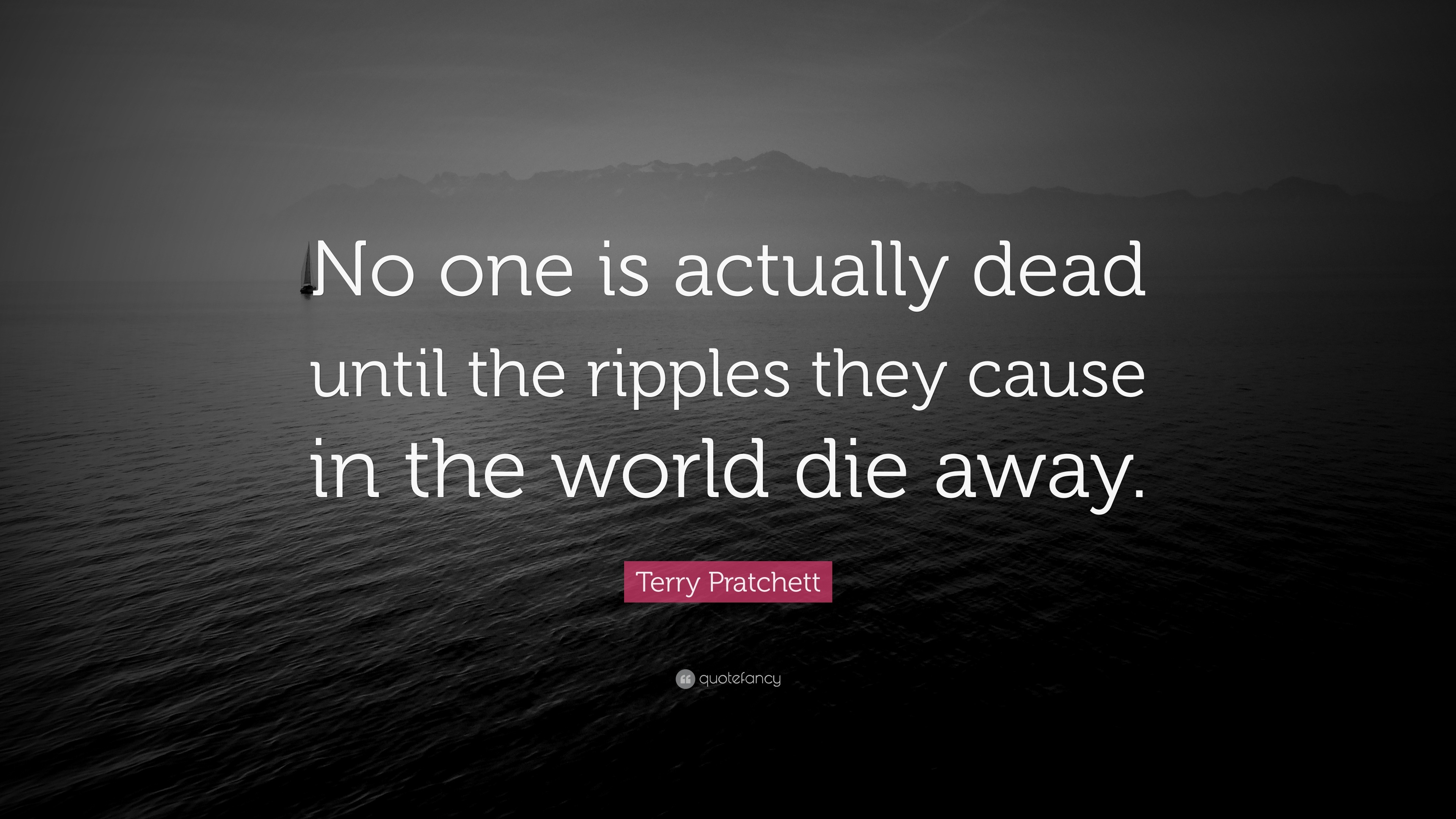Terry Pratchett Quote: “No one is actually dead until the ripples they ...