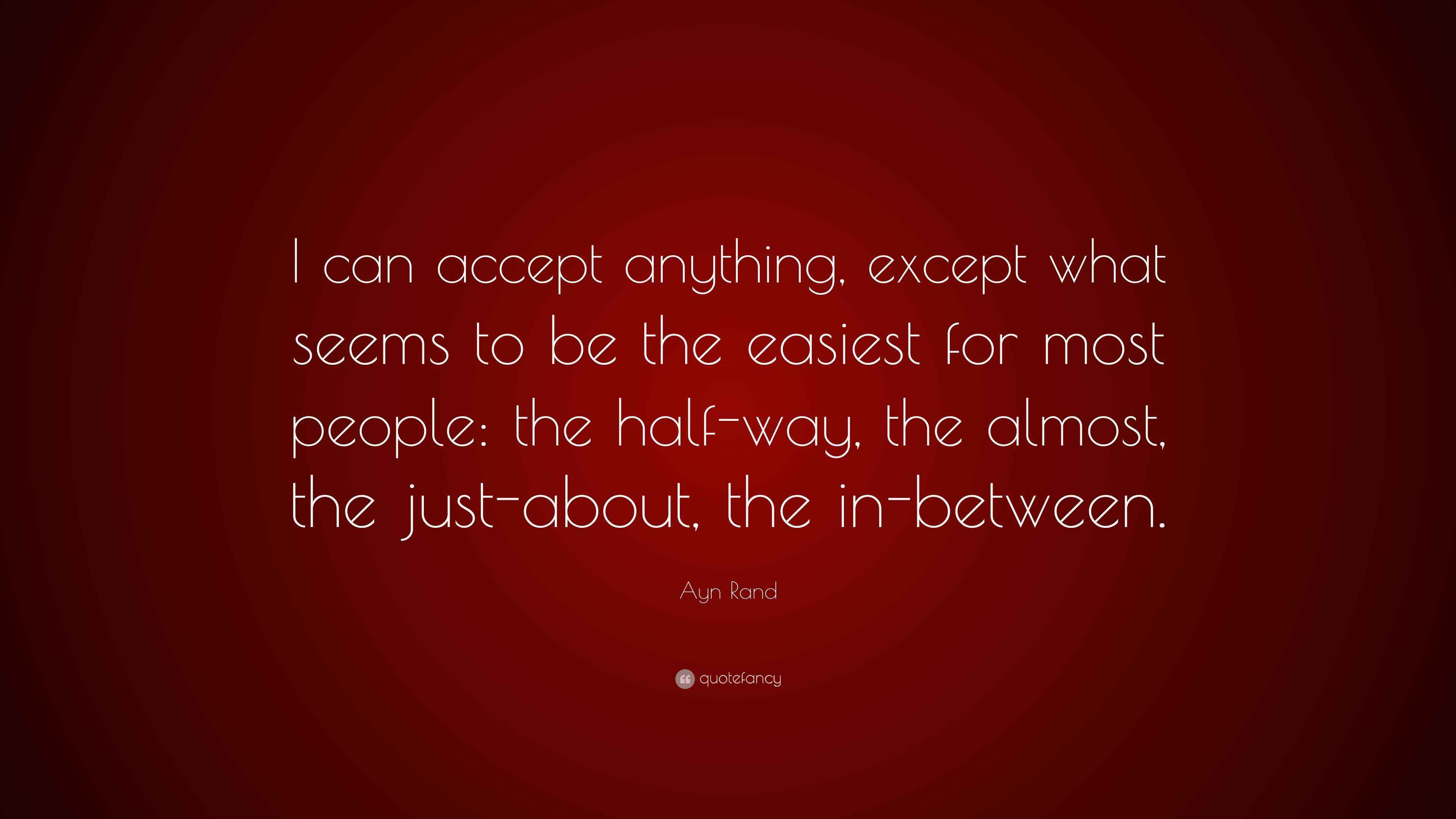 Ayn Rand Quote: “I can accept anything, except what seems to be the ...