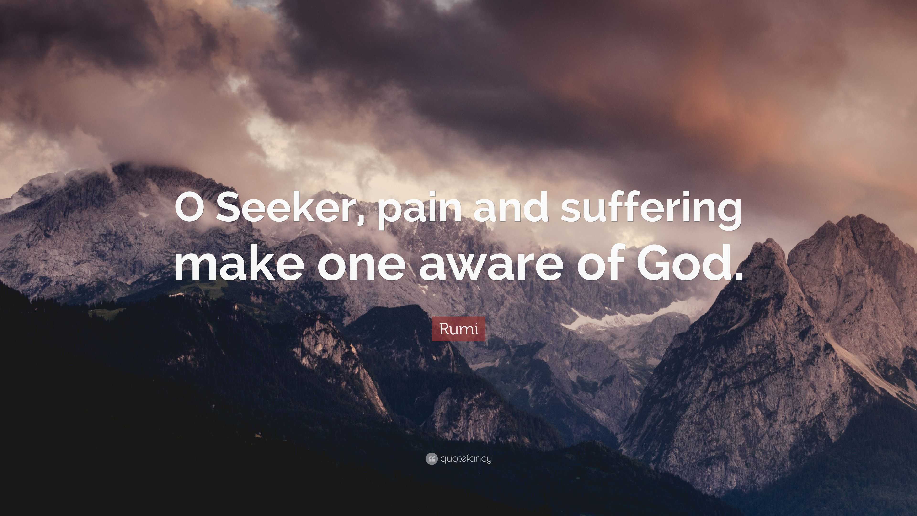 Rumi Quote: “O Seeker, pain and suffering make one aware of God.”