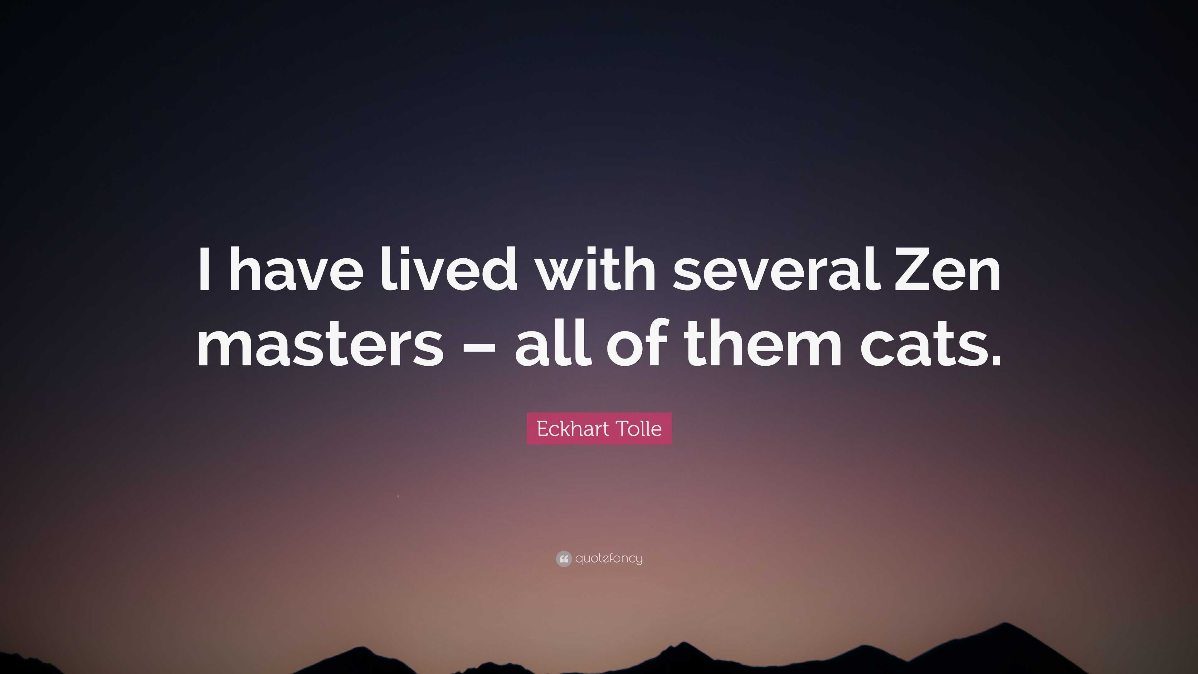 Eckhart Tolle Quote: “I have lived with several Zen masters – all of ...