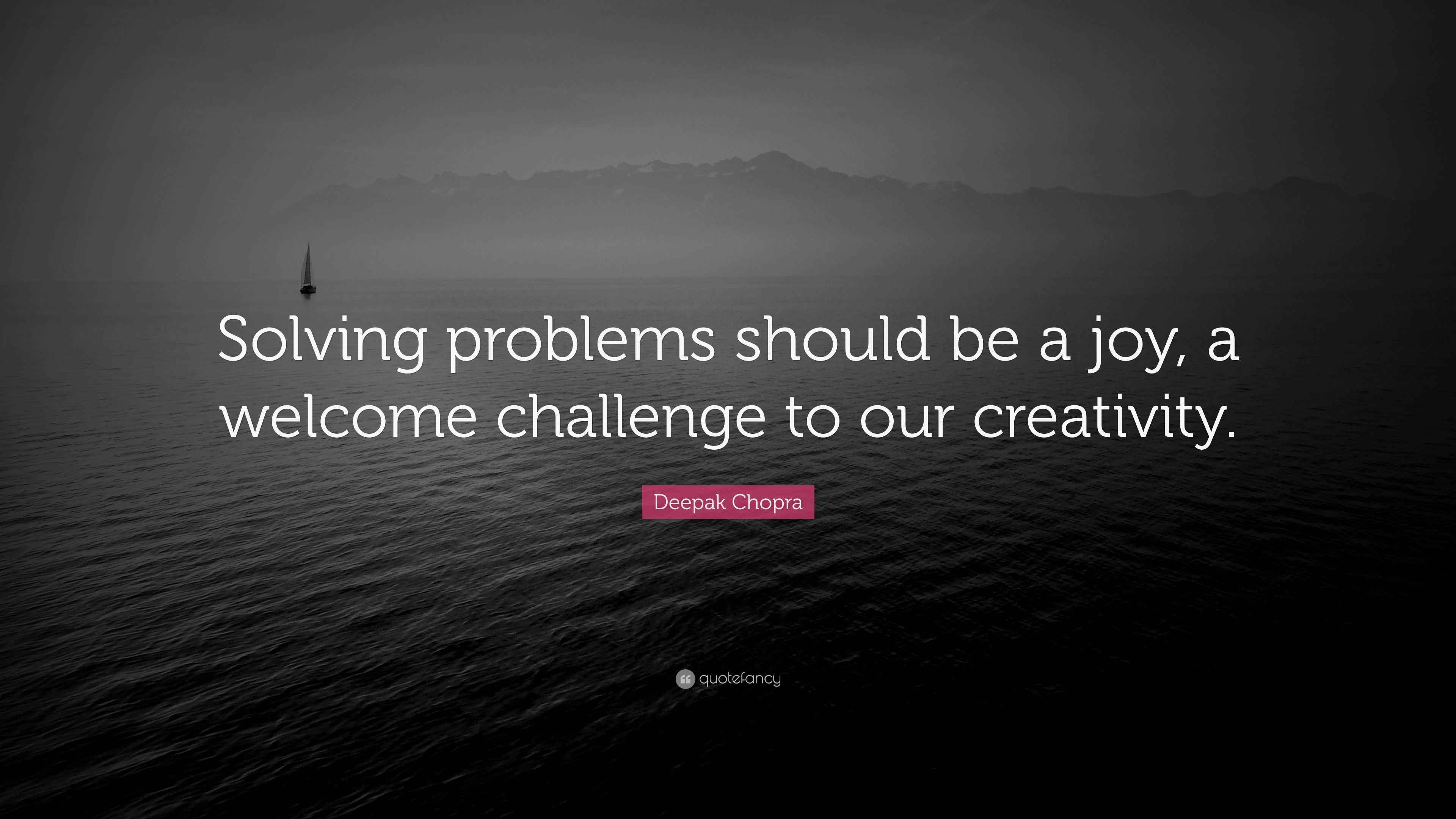 Deepak Chopra Quote: “Solving problems should be a joy, a welcome ...