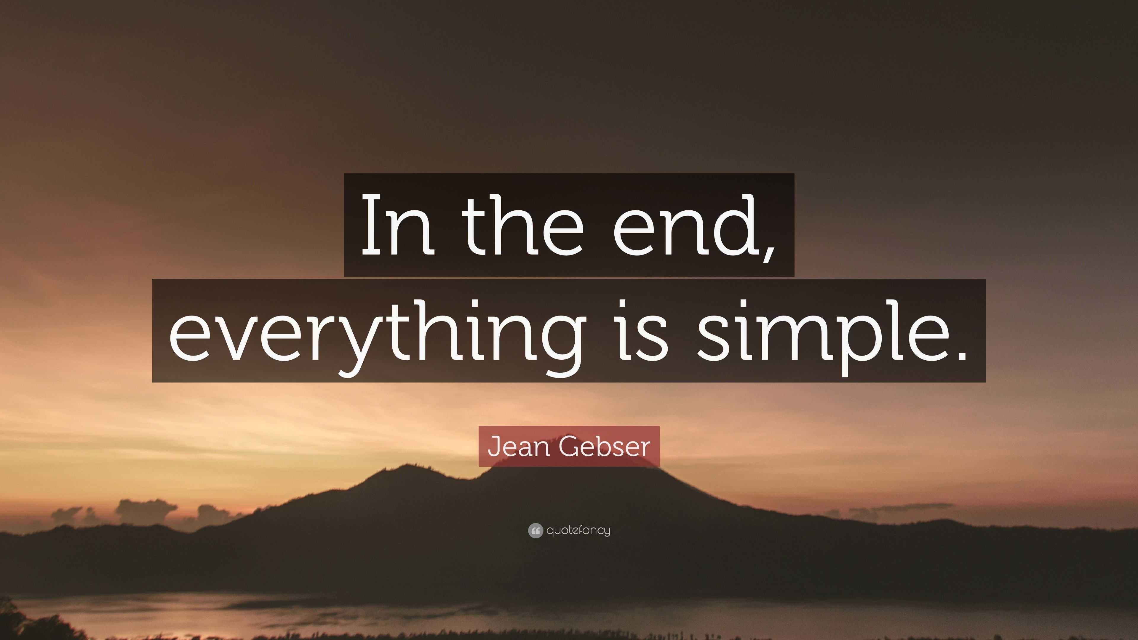 Jean Gebser Quote: “In the end, everything is simple.”